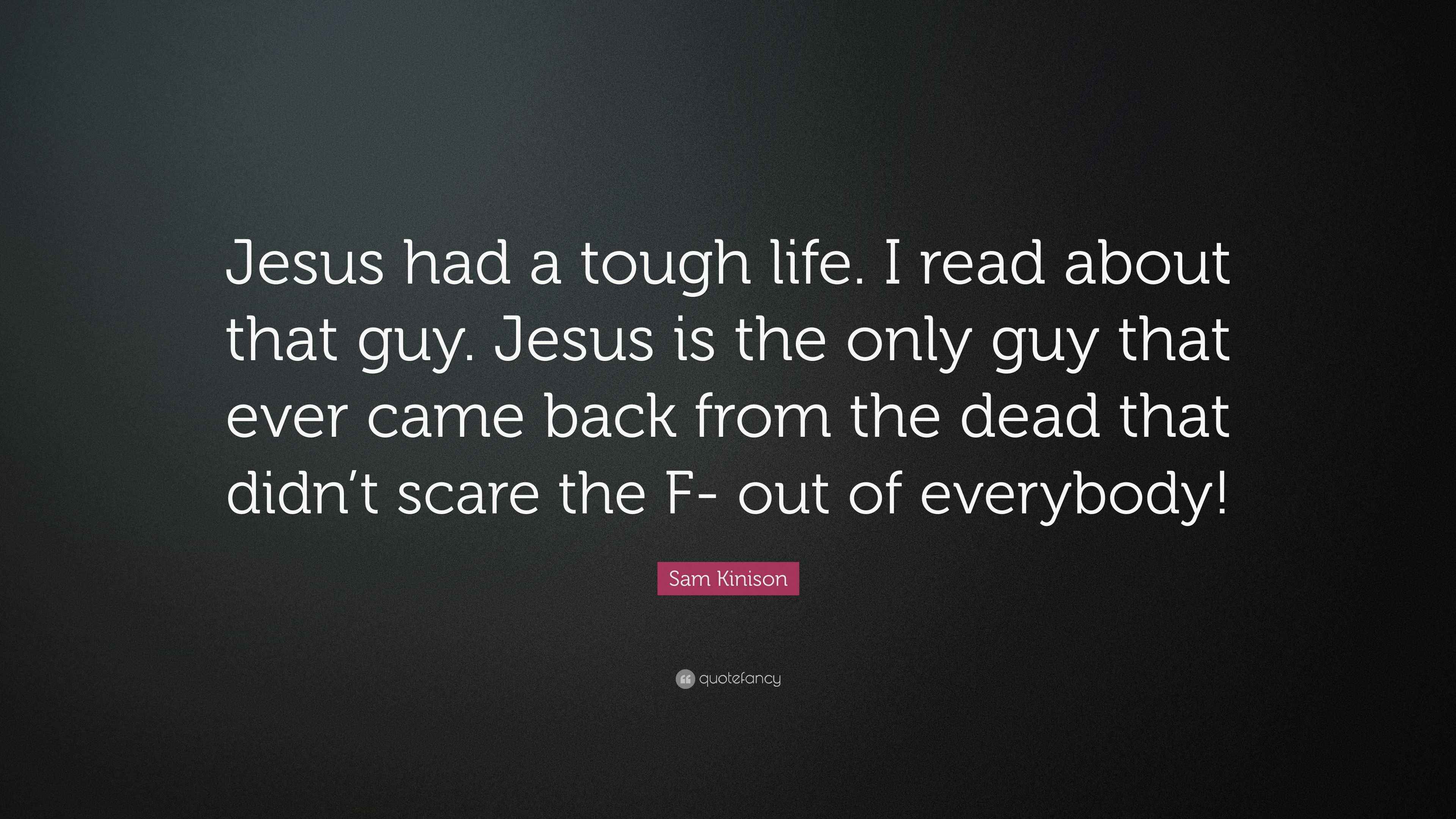 Sam Kinison Quote: “Jesus had a tough life. I read about that guy ...