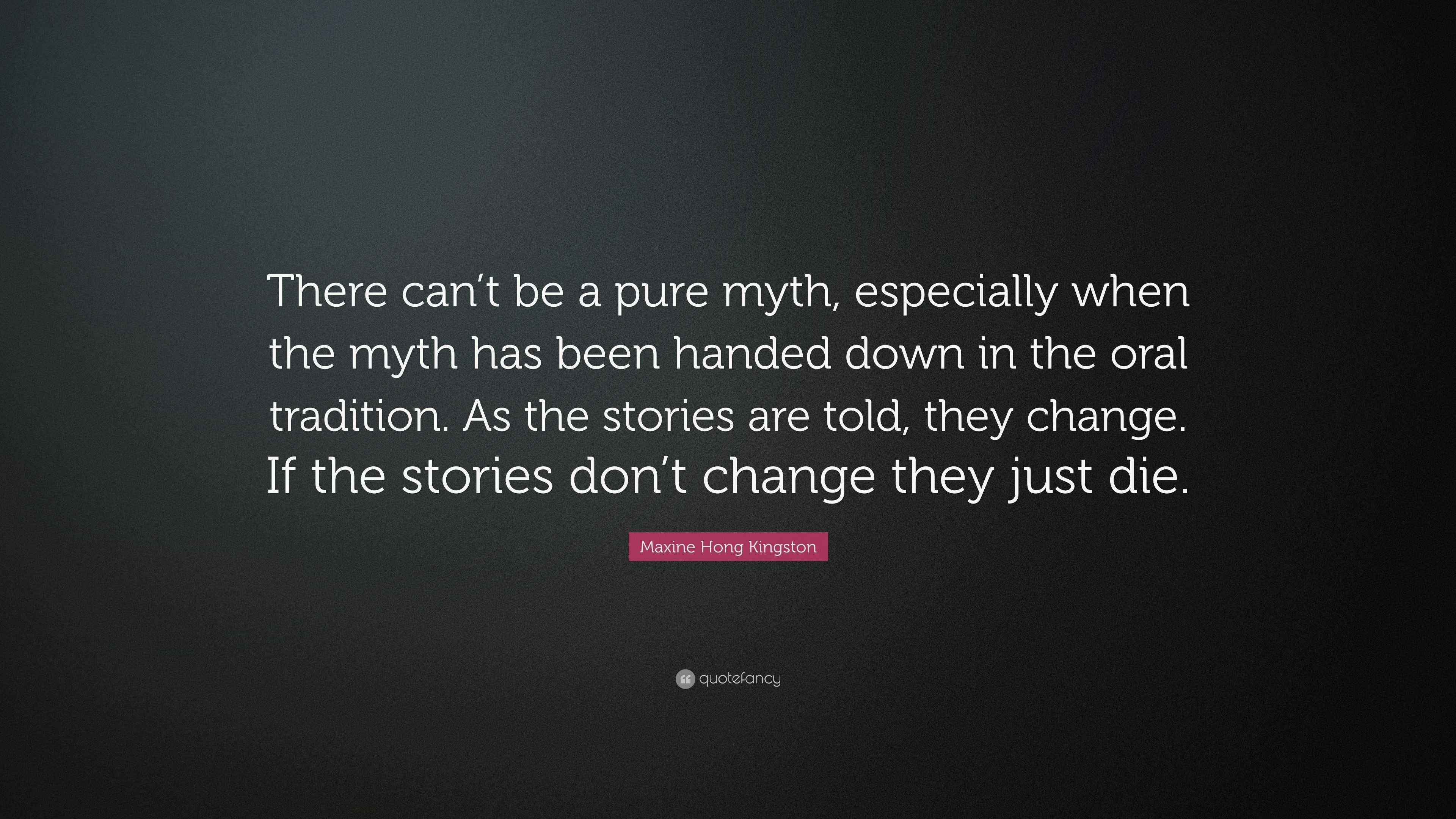 Maxine Hong Kingston Quote: “There can’t be a pure myth, especially ...