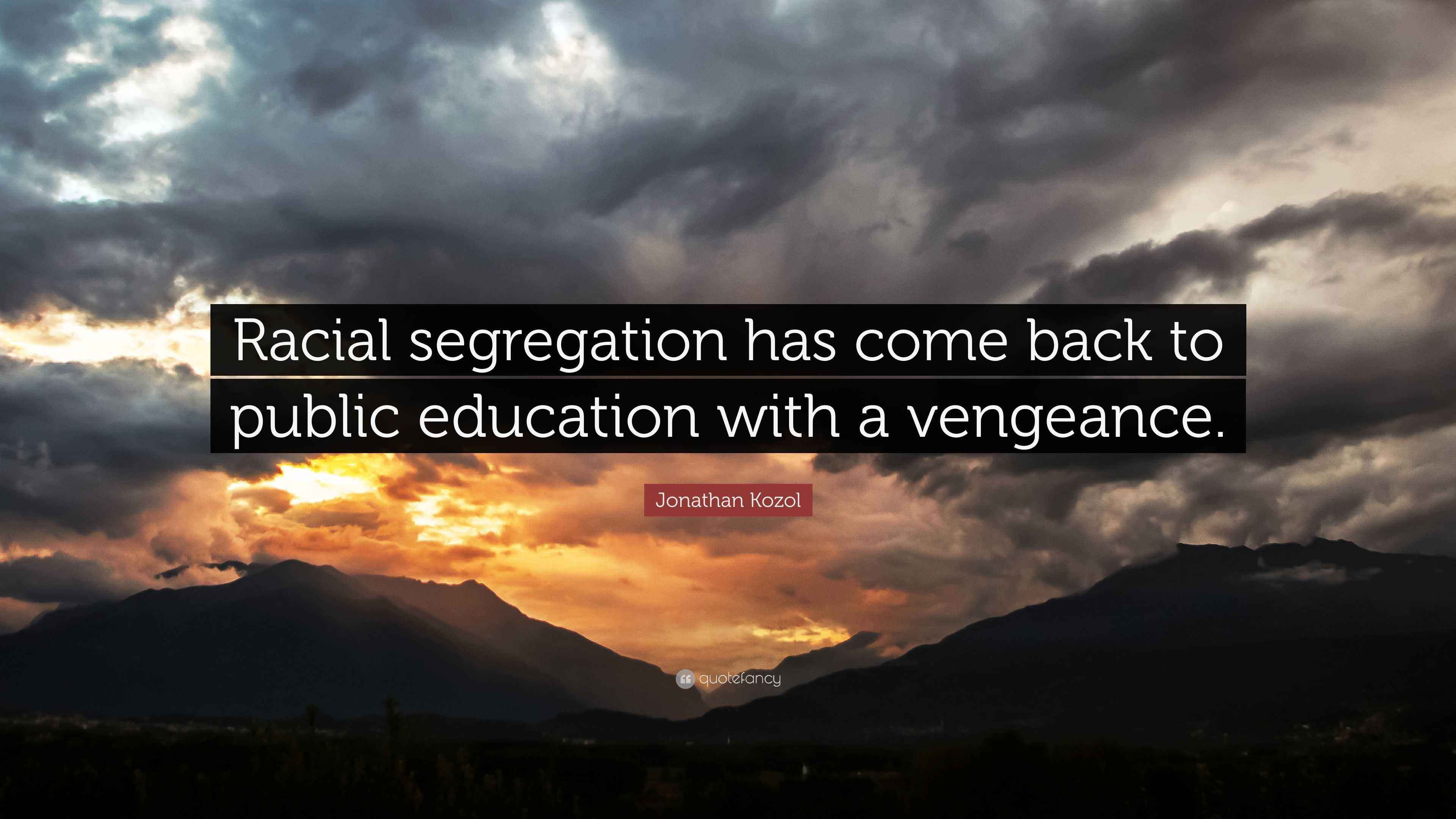 Jonathan Kozol Quote: “Racial segregation has come back to public ...