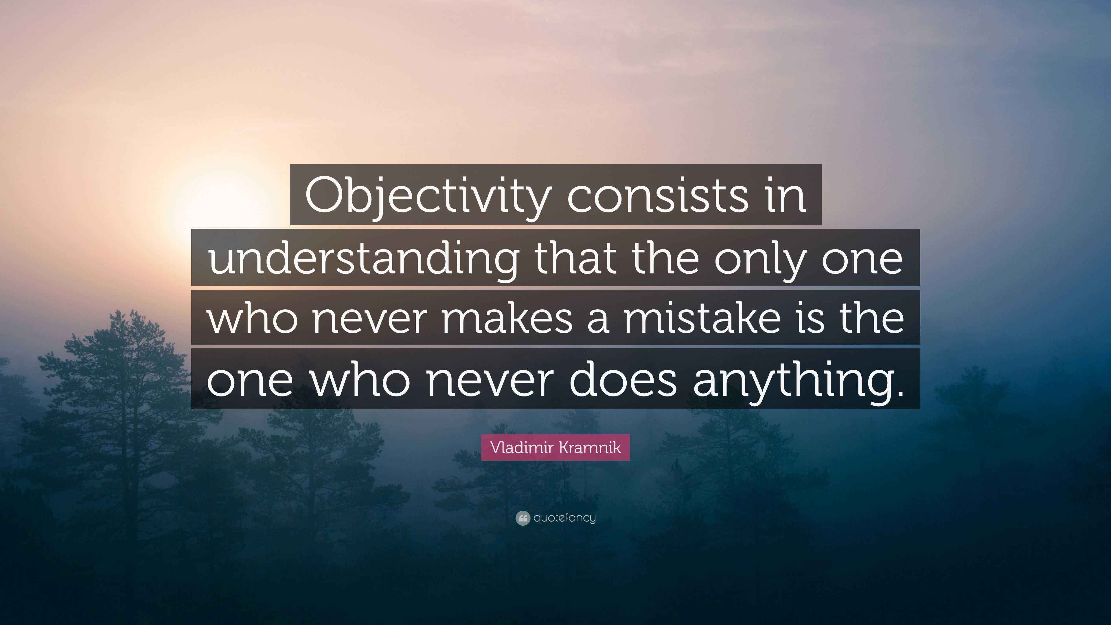 Vladimir Kramnik Quote: “Objectivity consists in understanding that the ...