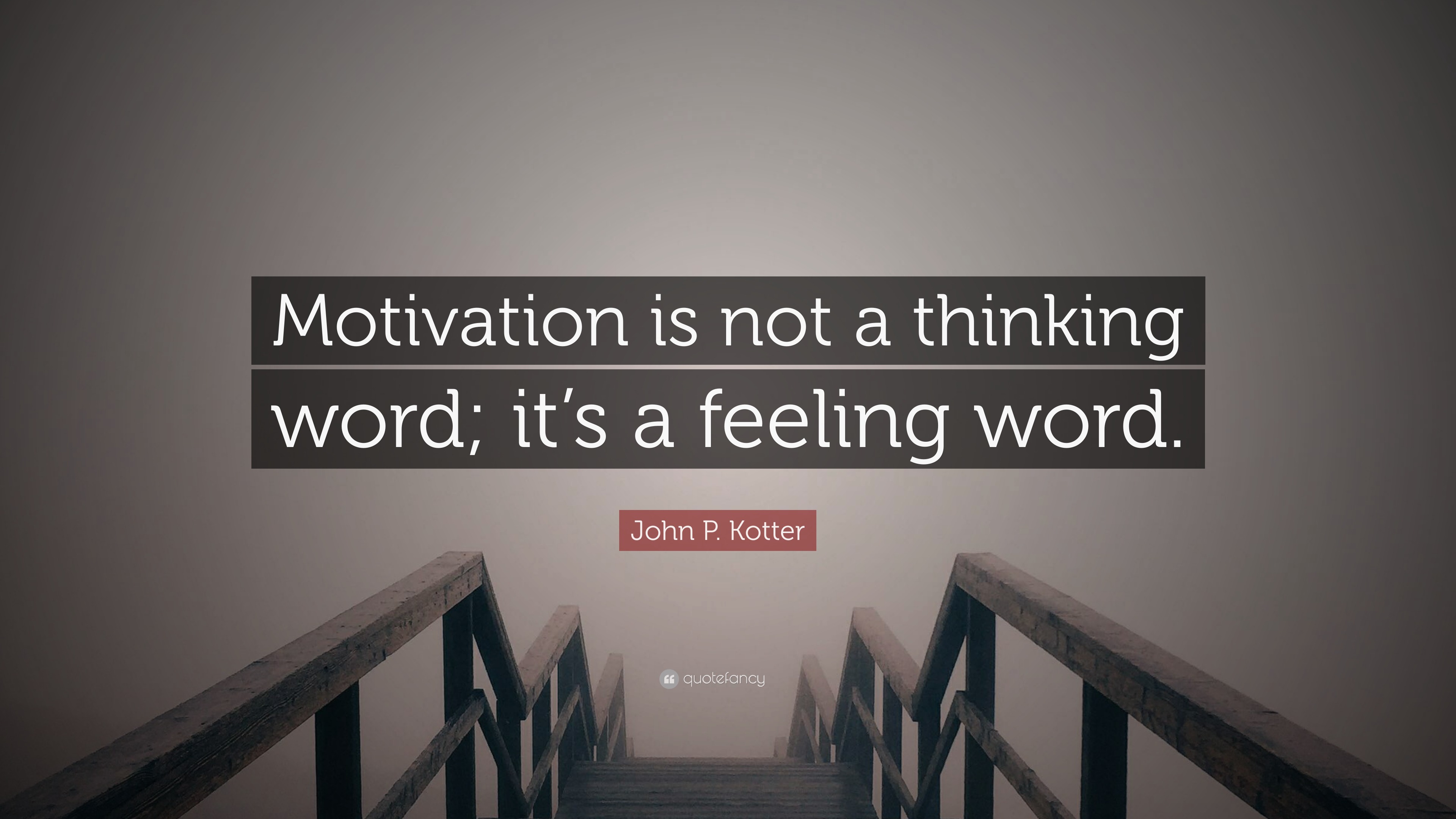 John P. Kotter Quote: “Motivation is not a thinking word; it’s a ...