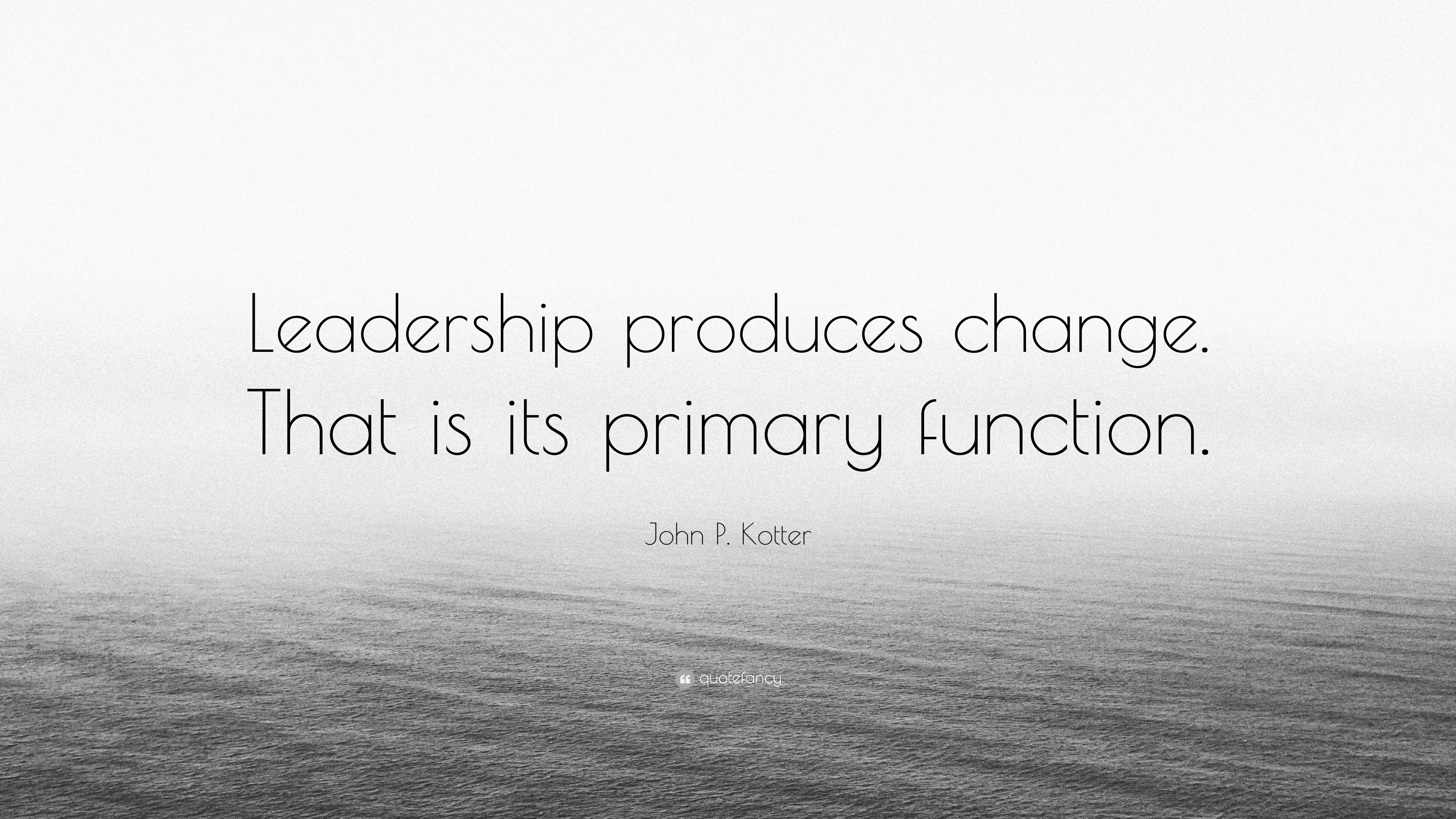 John P. Kotter Quote: “Leadership produces change. That is its primary ...