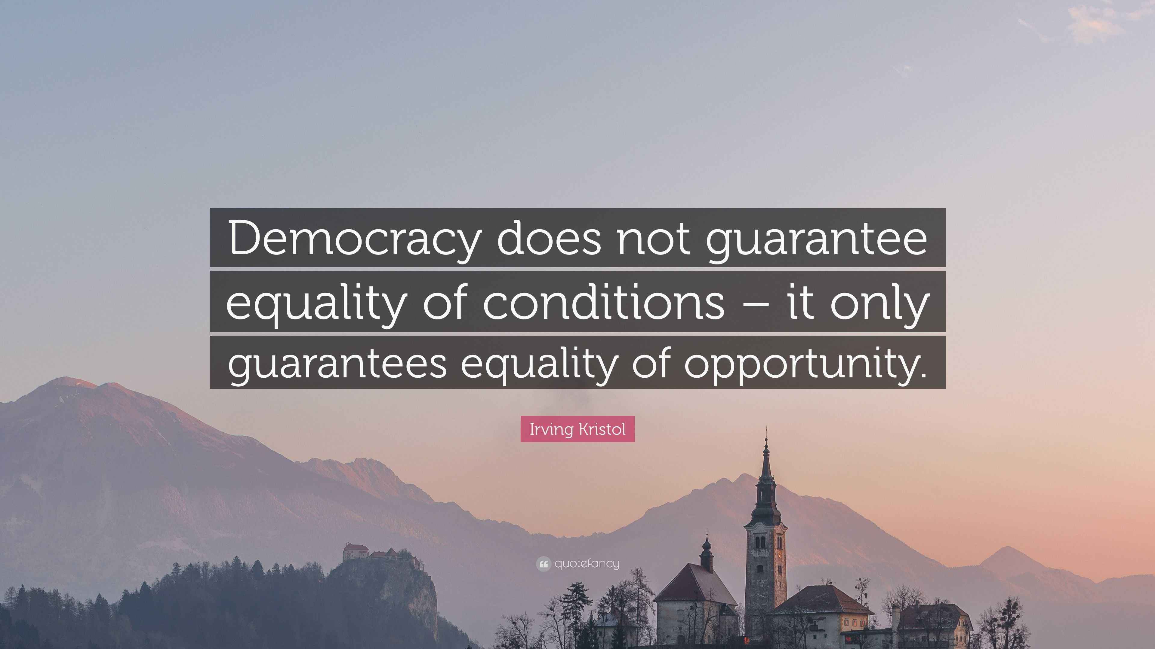 Irving Kristol Quote: “Democracy does not guarantee equality of ...