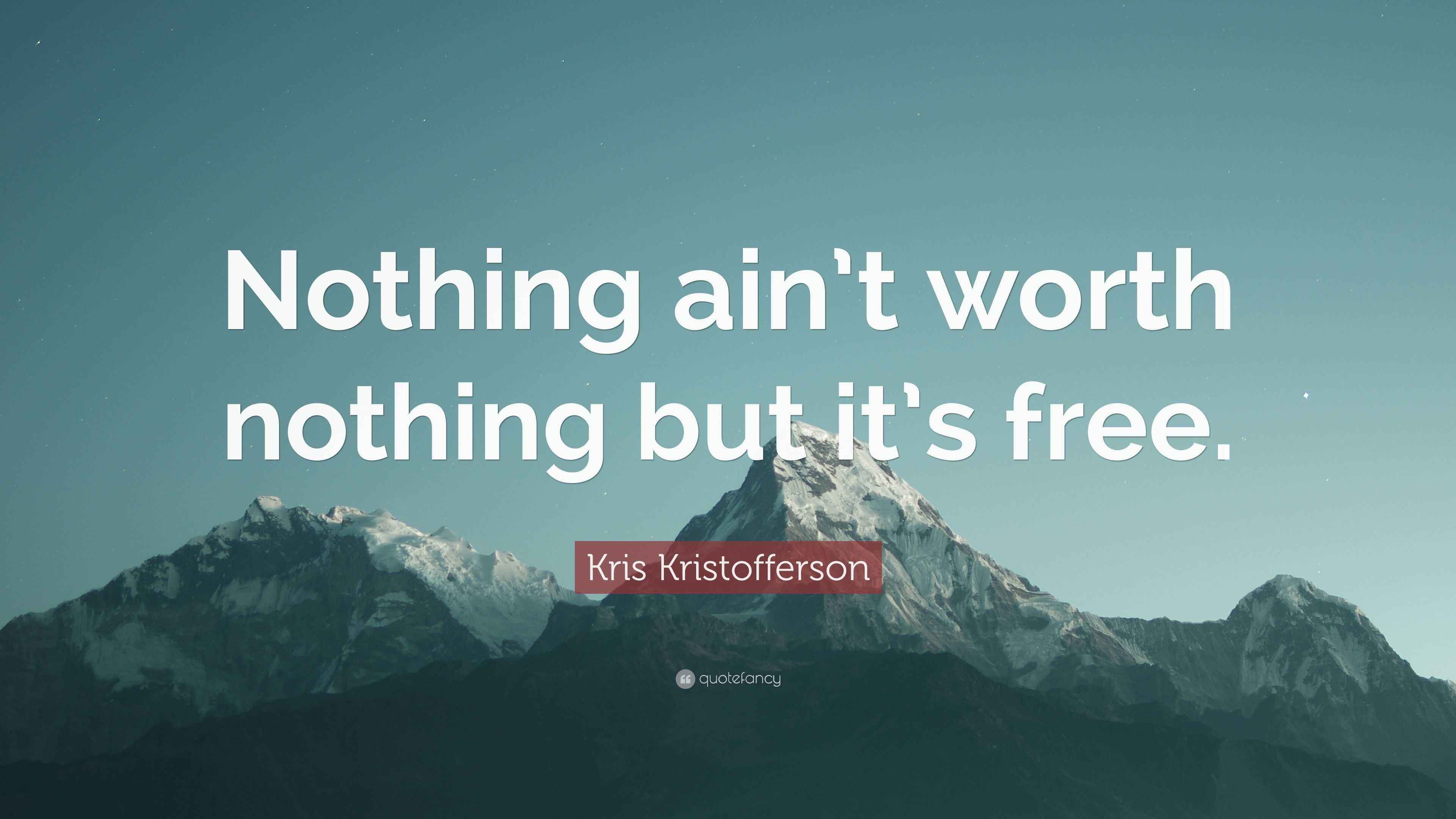 Kris Kristofferson Quote: “Nothing ain’t worth nothing but it’s free.”