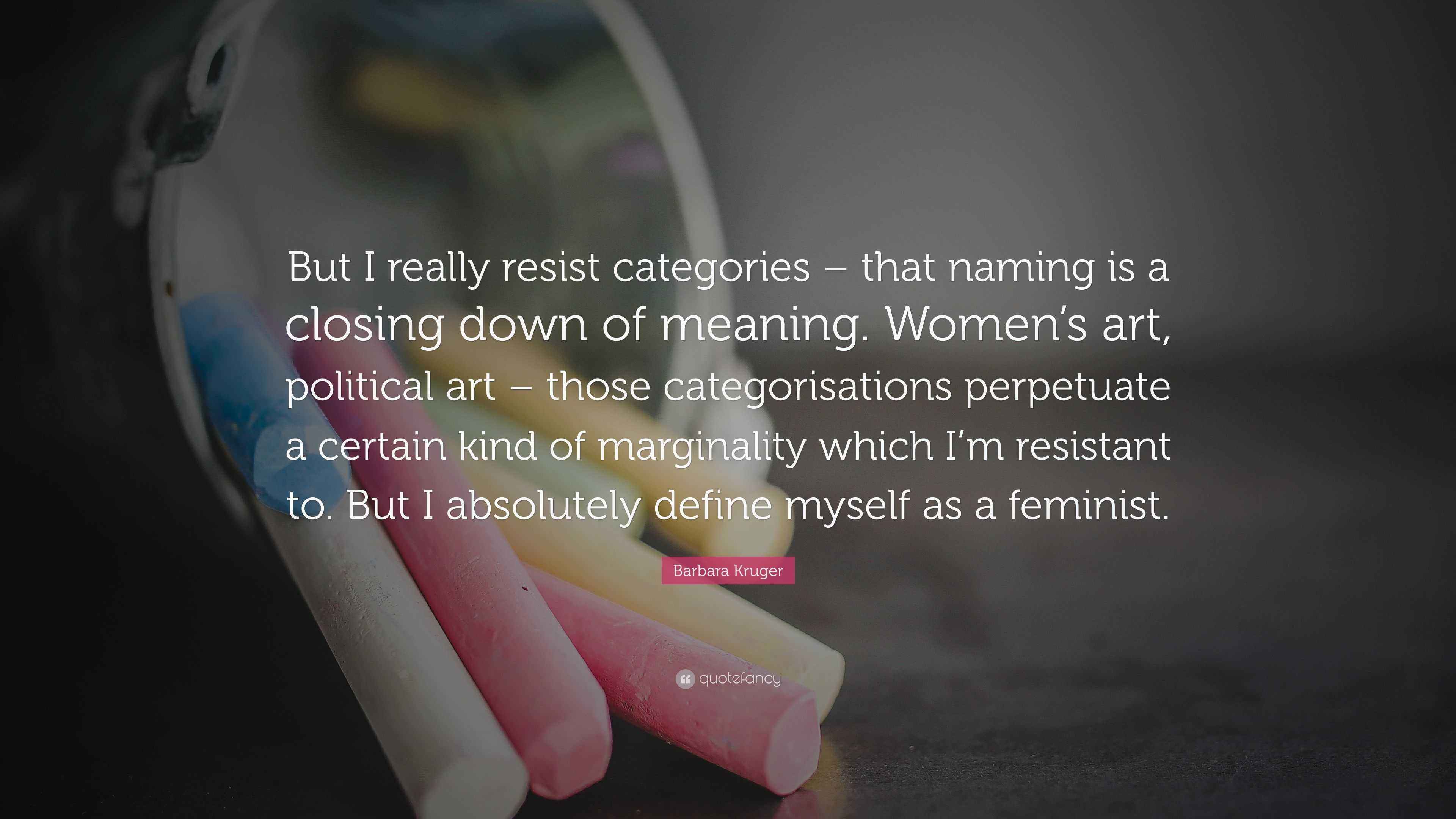 Barbara Kruger Quote: “But I really resist categories – that naming is ...