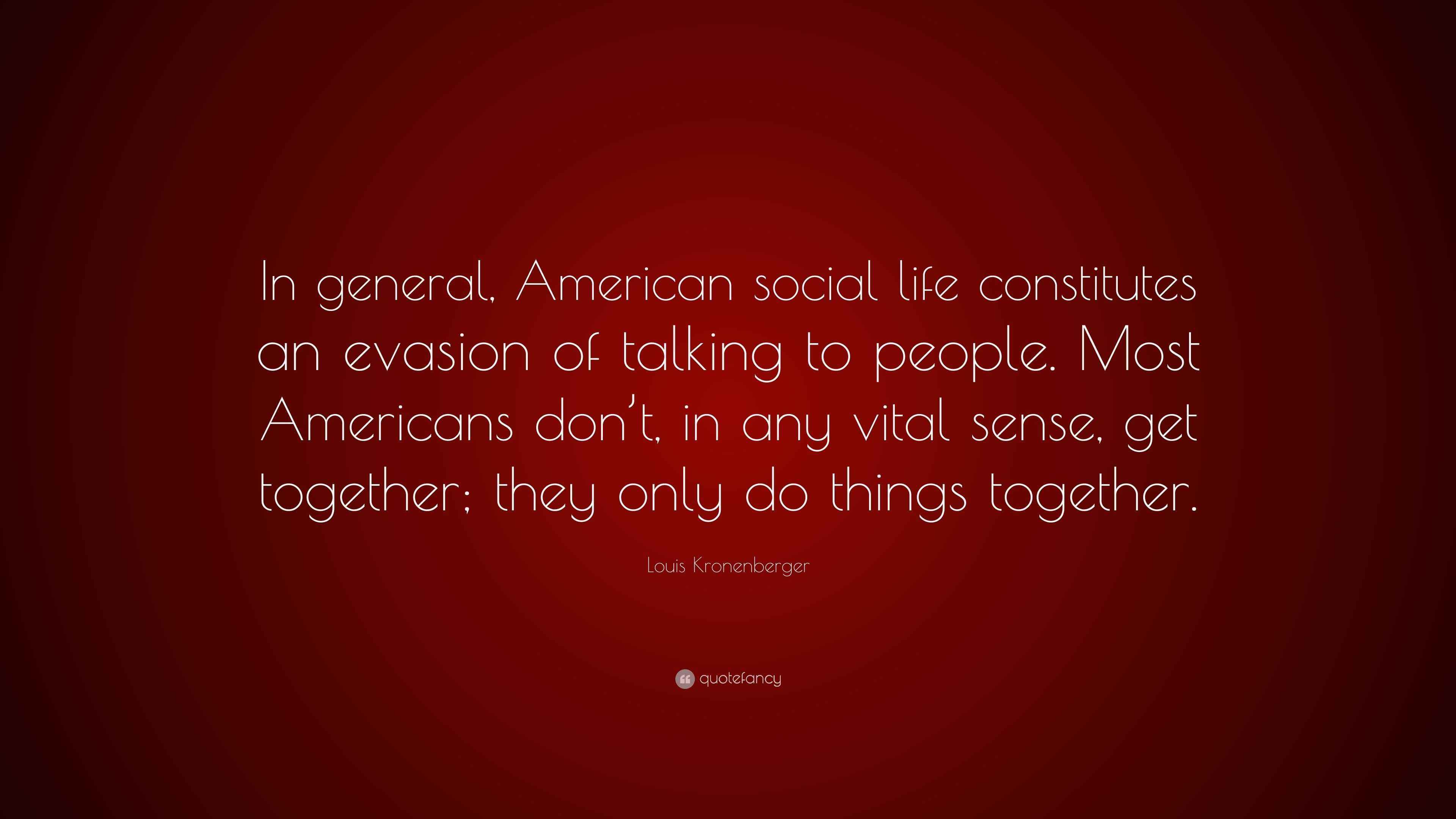 Louis Kronenberger Quote: “In general, American social life constitutes ...