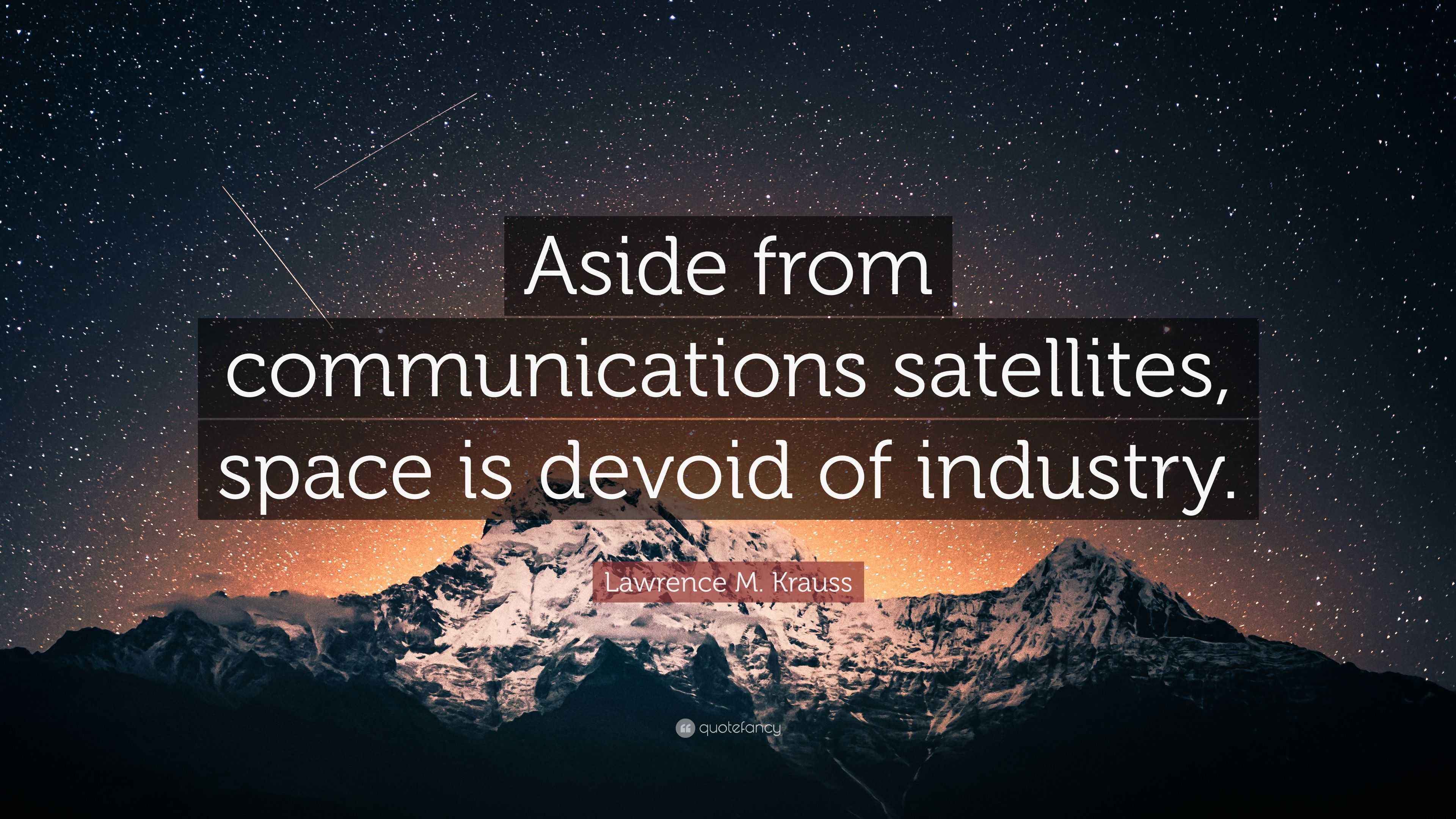 Lawrence M. Krauss Quote: “Aside from communications satellites, space ...