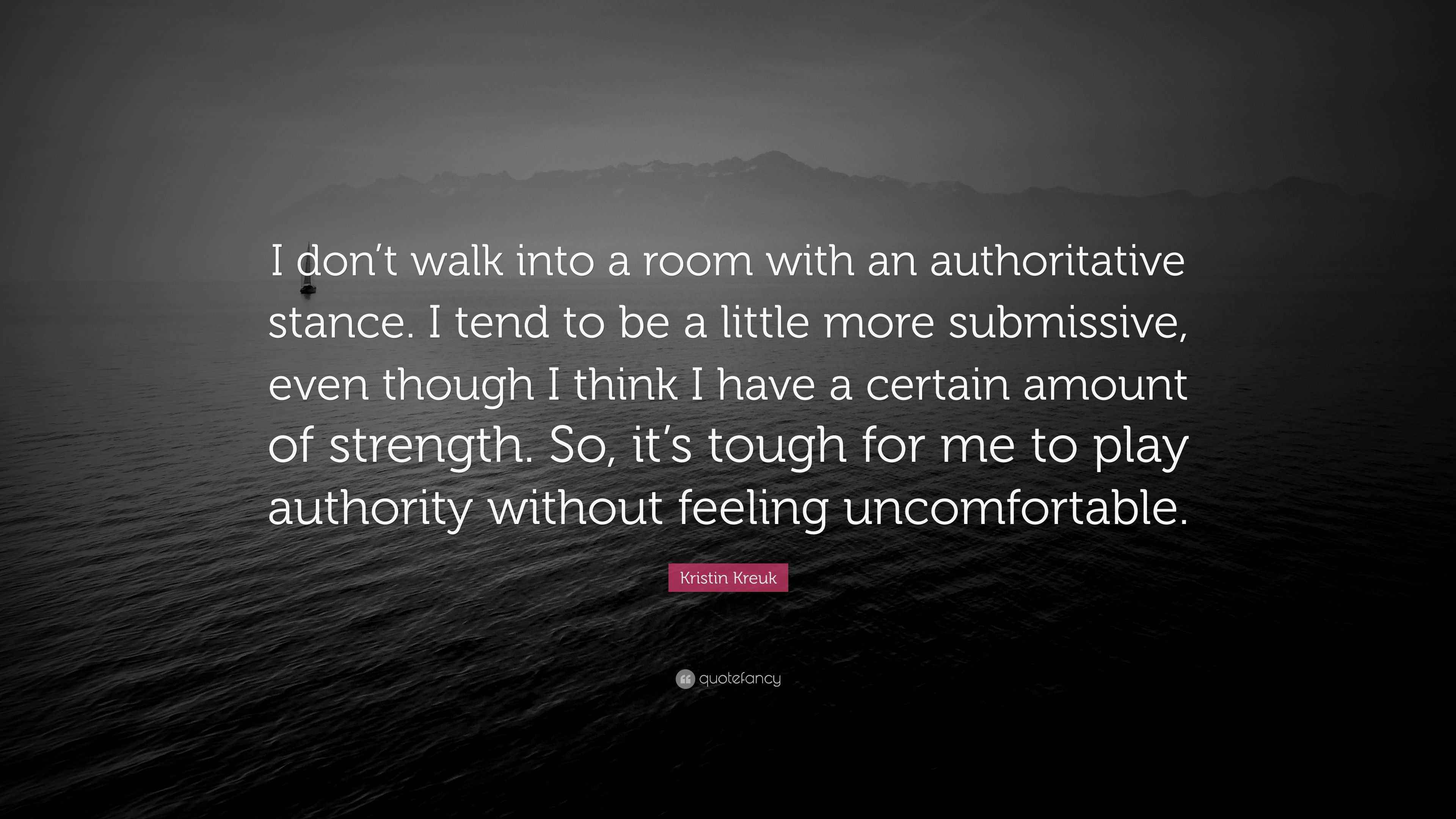 Kristin Kreuk Quote: “I don’t walk into a room with an authoritative ...