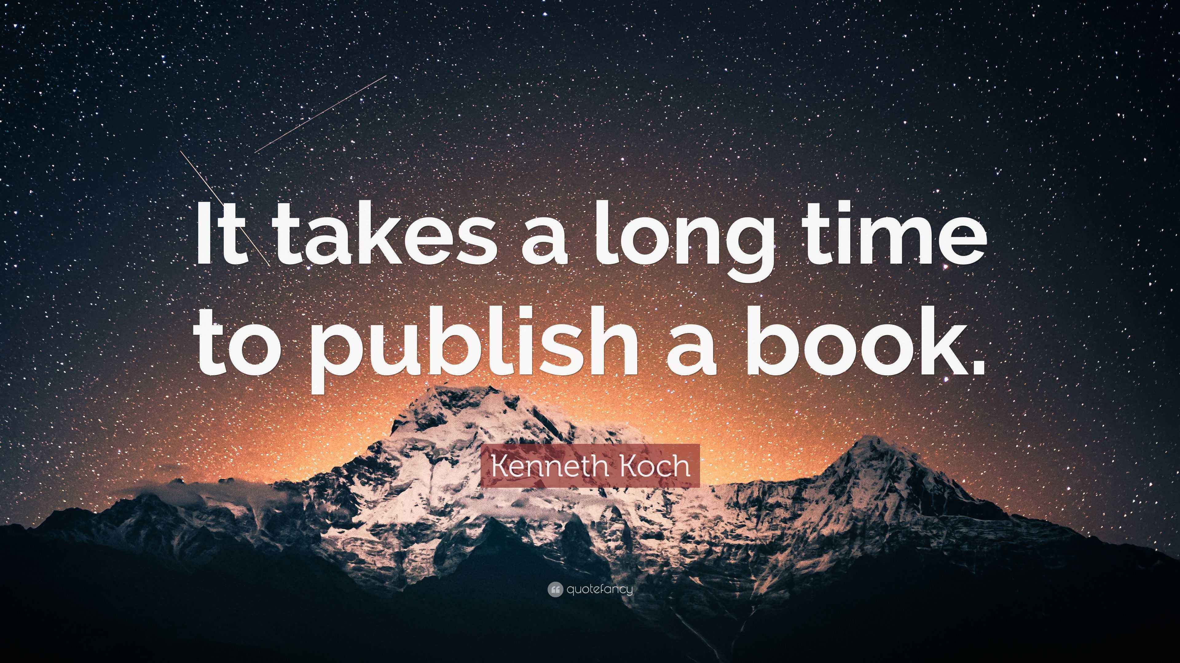 Kenneth Koch Quote: “It takes a long time to publish a book.”