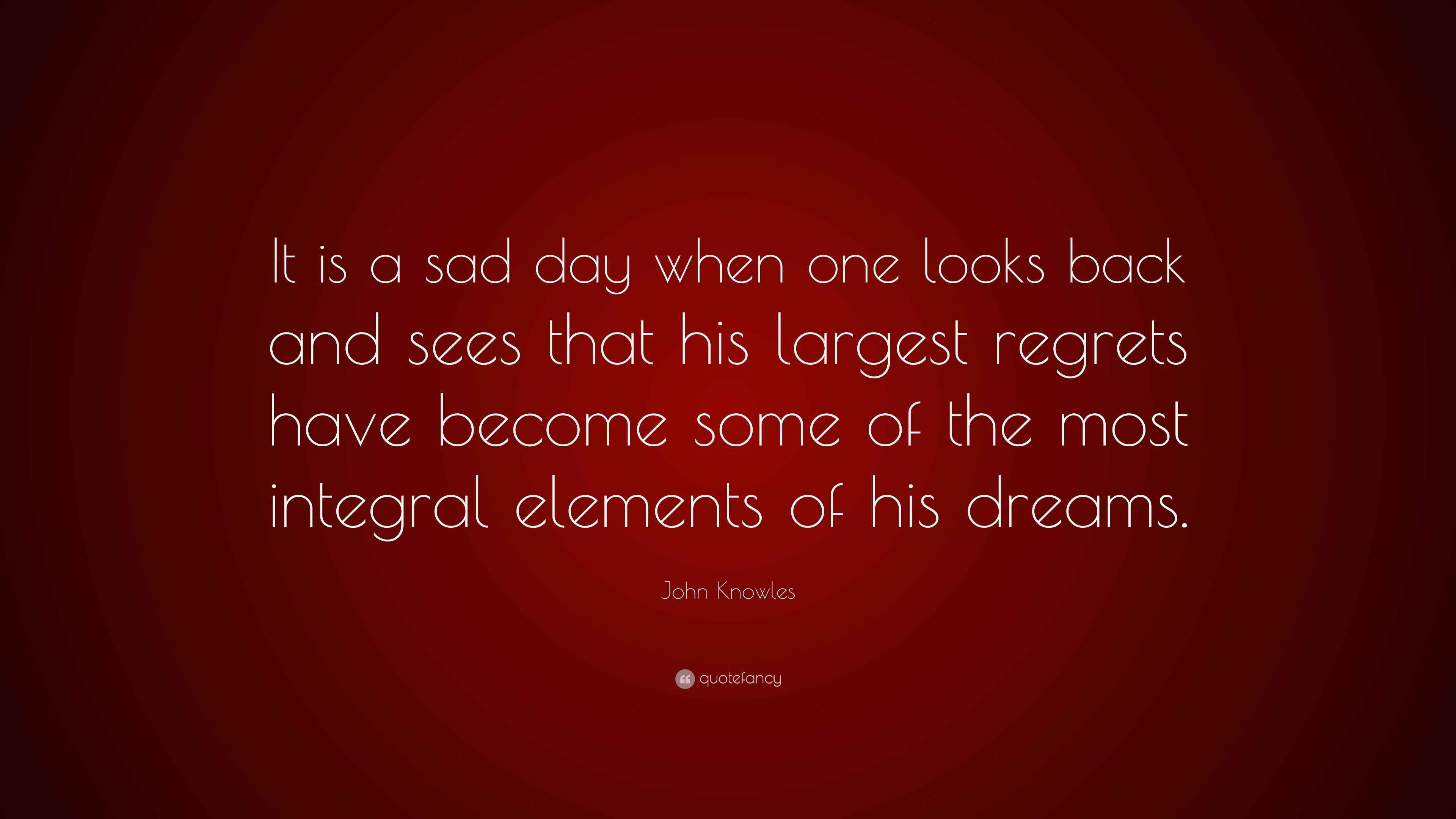 John Knowles Quote: “It is a sad day when one looks back and sees that ...