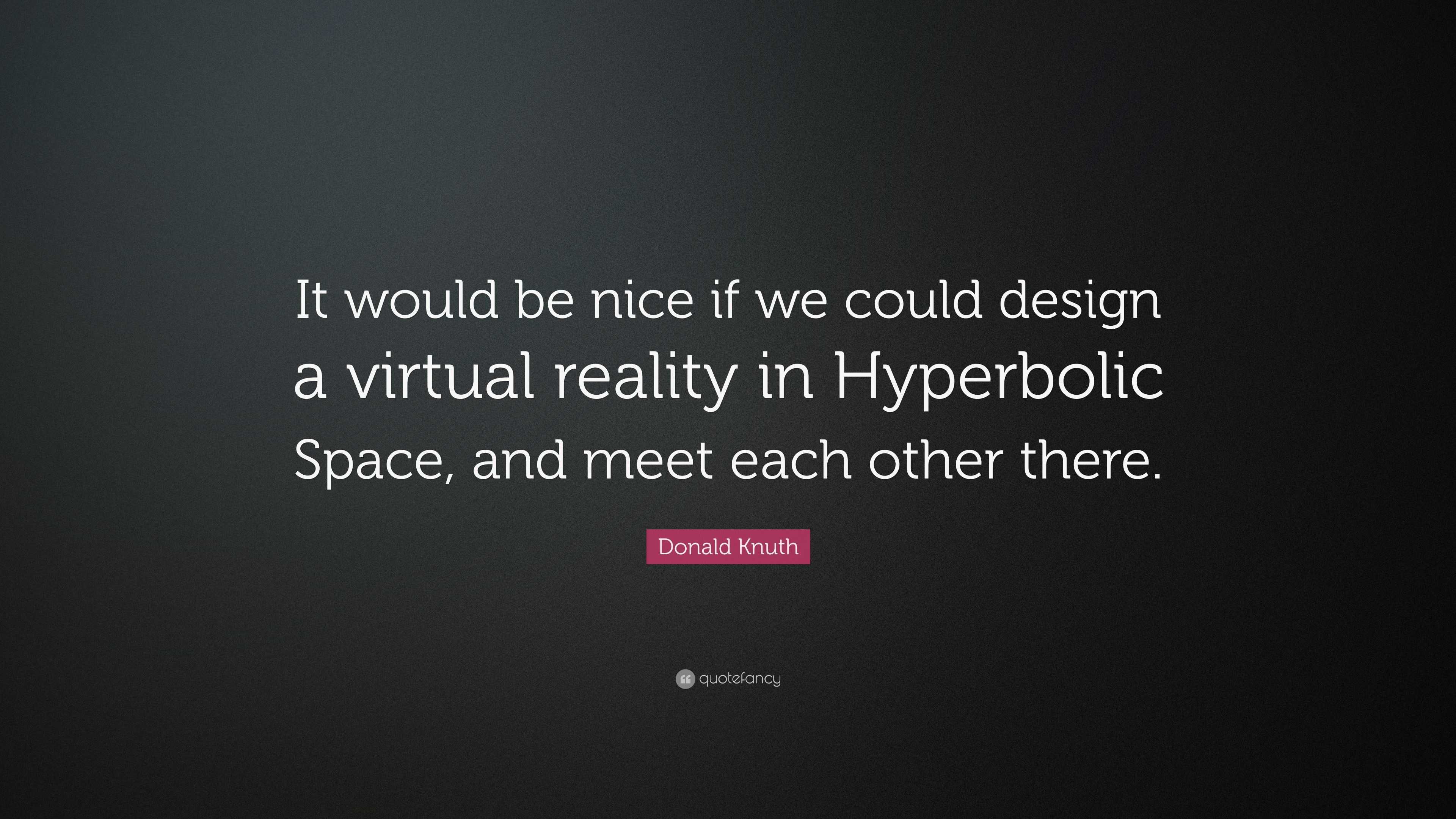 Donald Knuth Quote: “It would be nice if we could design a virtual ...
