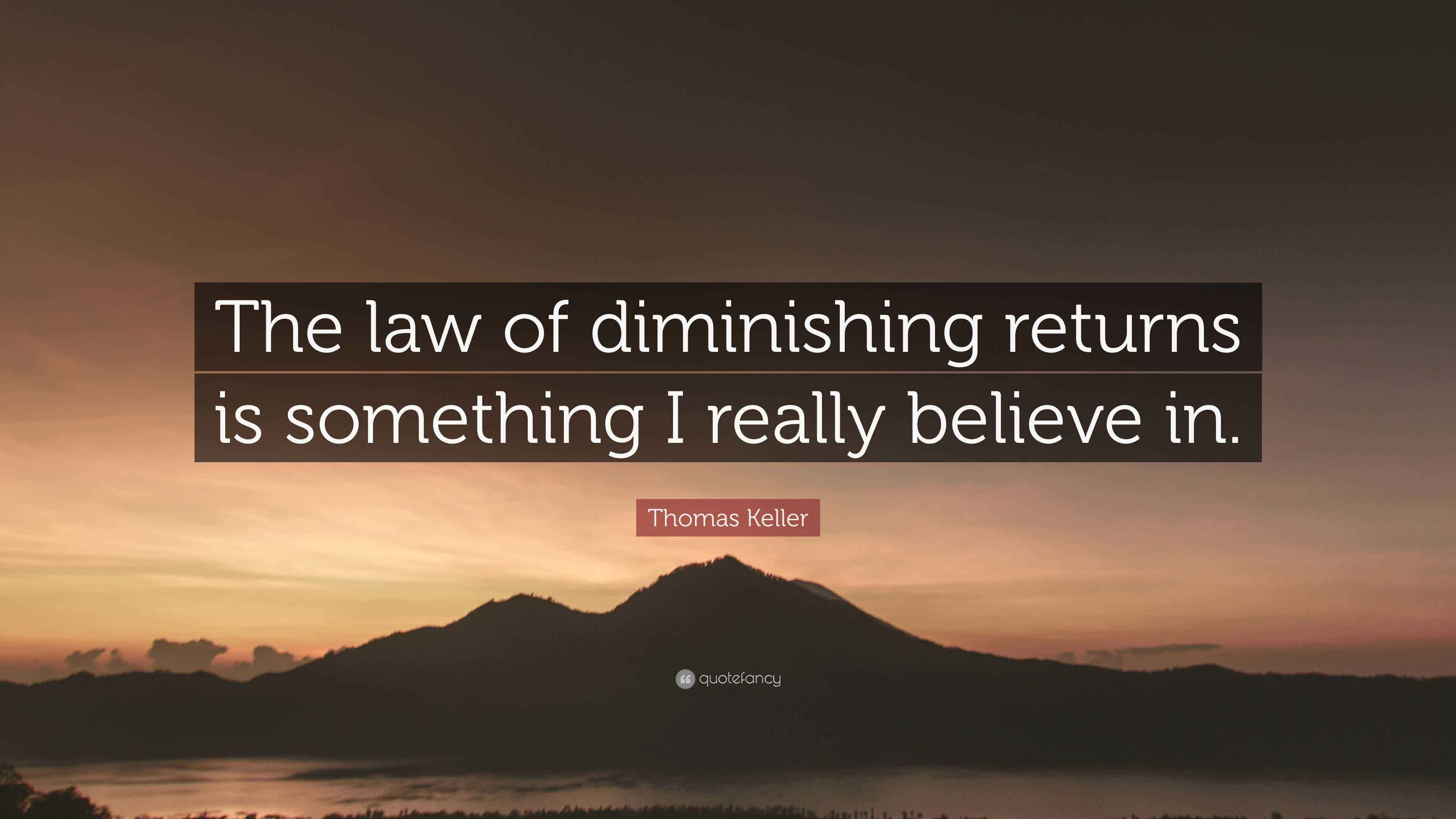 Thomas Keller Quote: “The law of diminishing returns is something I ...