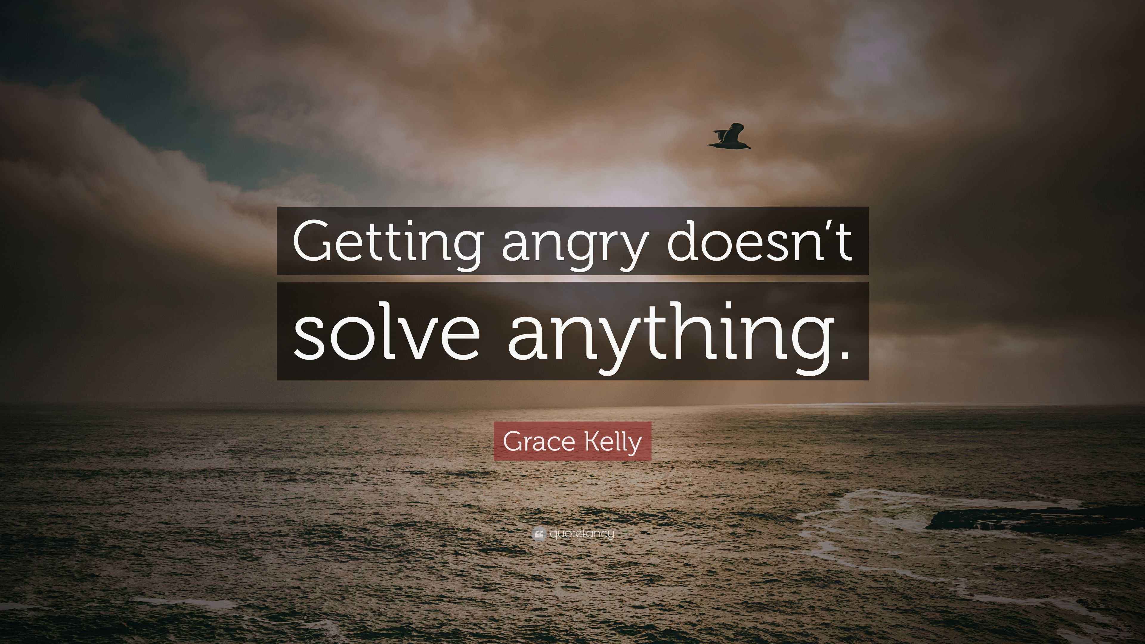 Grace Kelly Quote: “Getting angry doesn’t solve anything.”