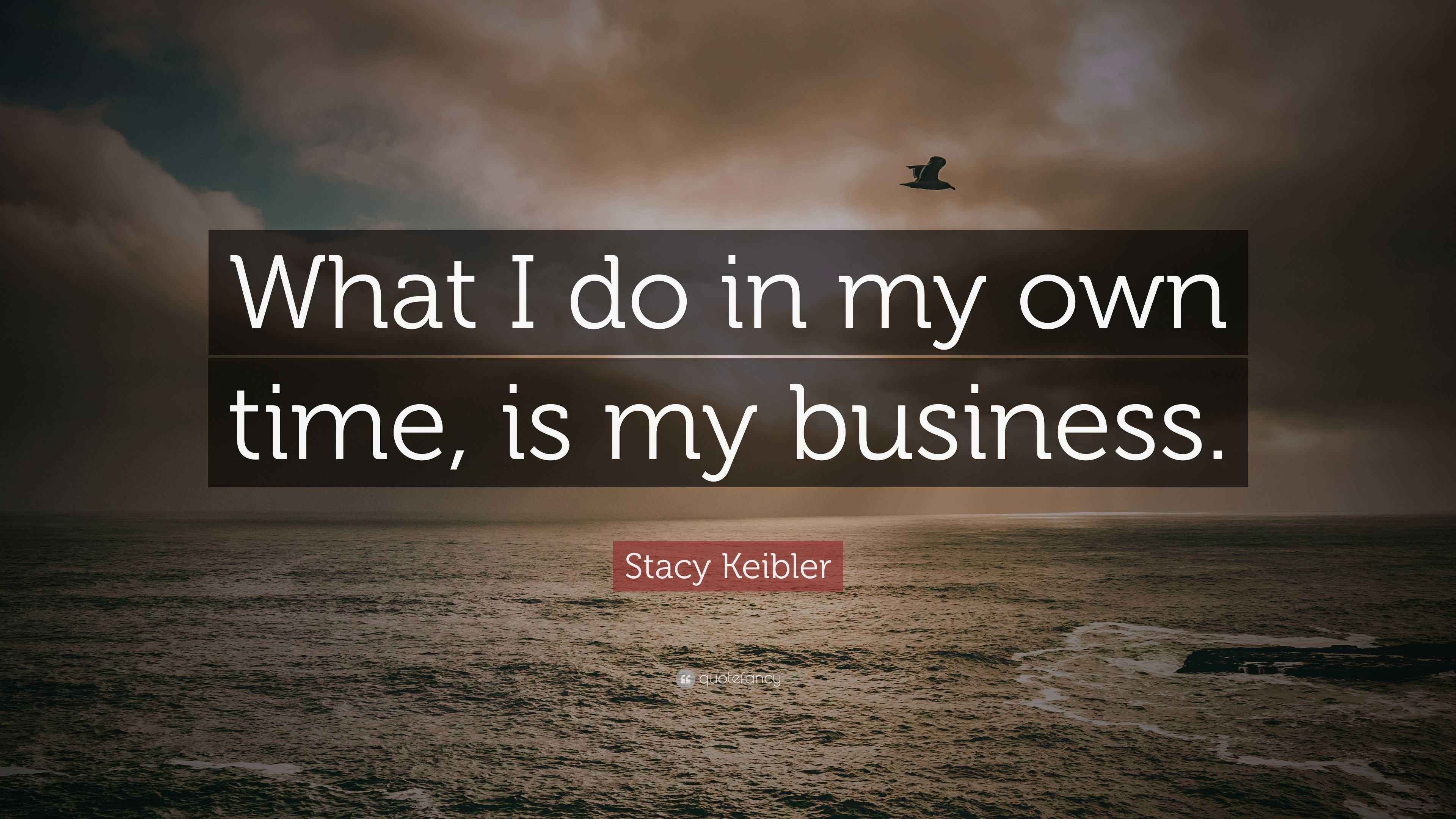 Stacy Keibler Quote: “What I do in my own time, is my business.”