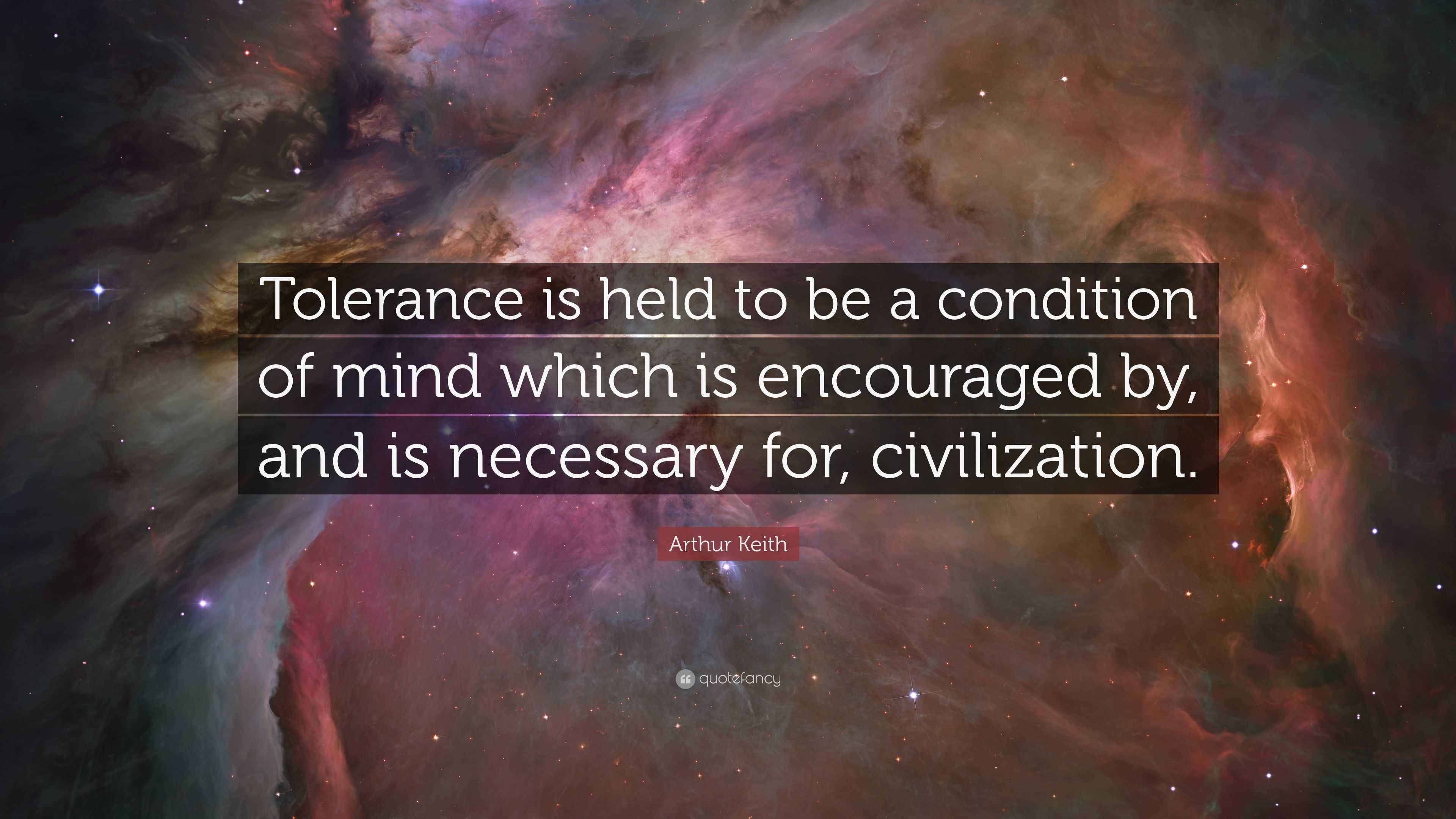 Arthur Keith Quote: “Tolerance is held to be a condition of mind which ...