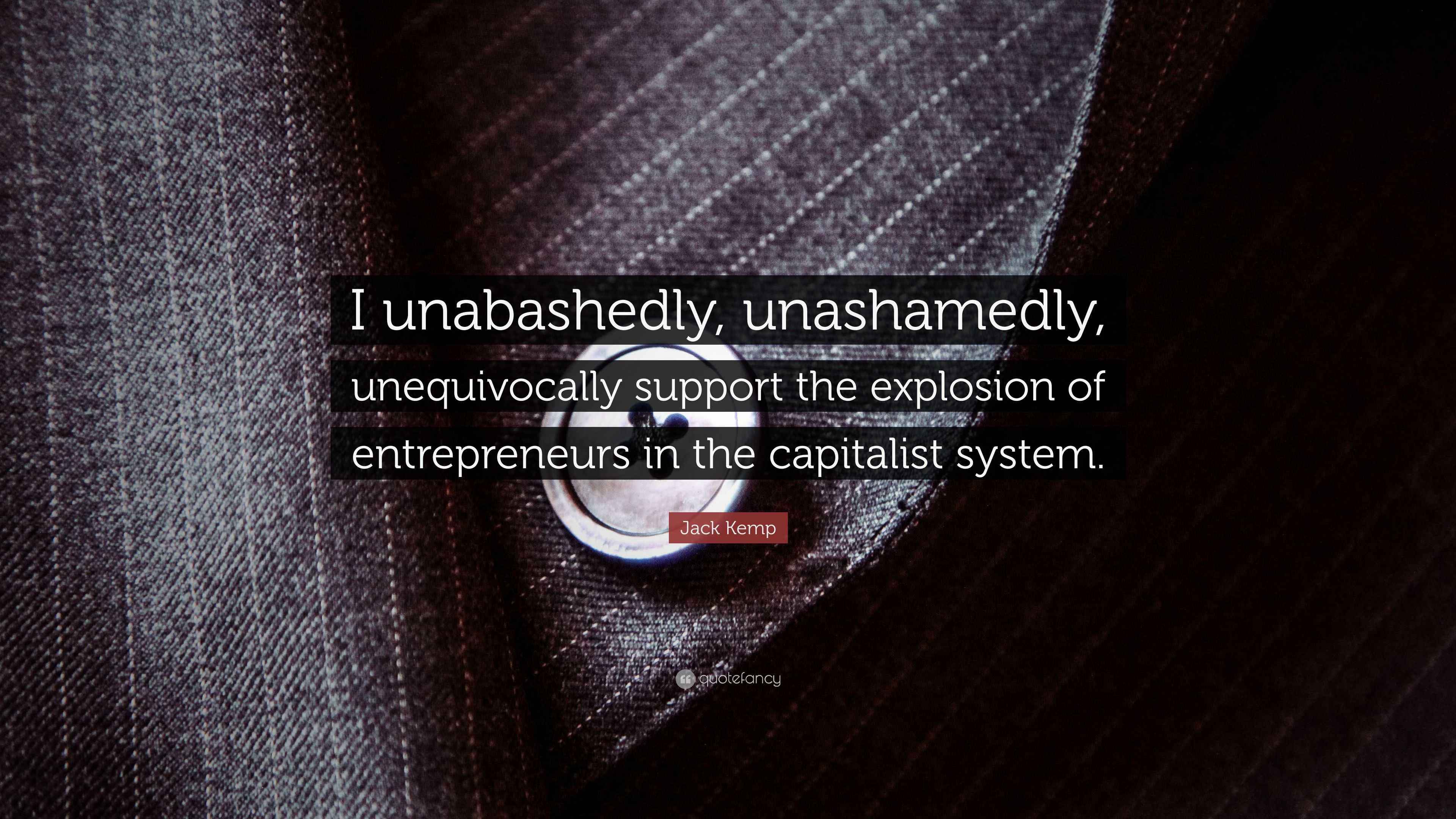 Jack Kemp Quote: “I unabashedly, unashamedly, unequivocally support the ...