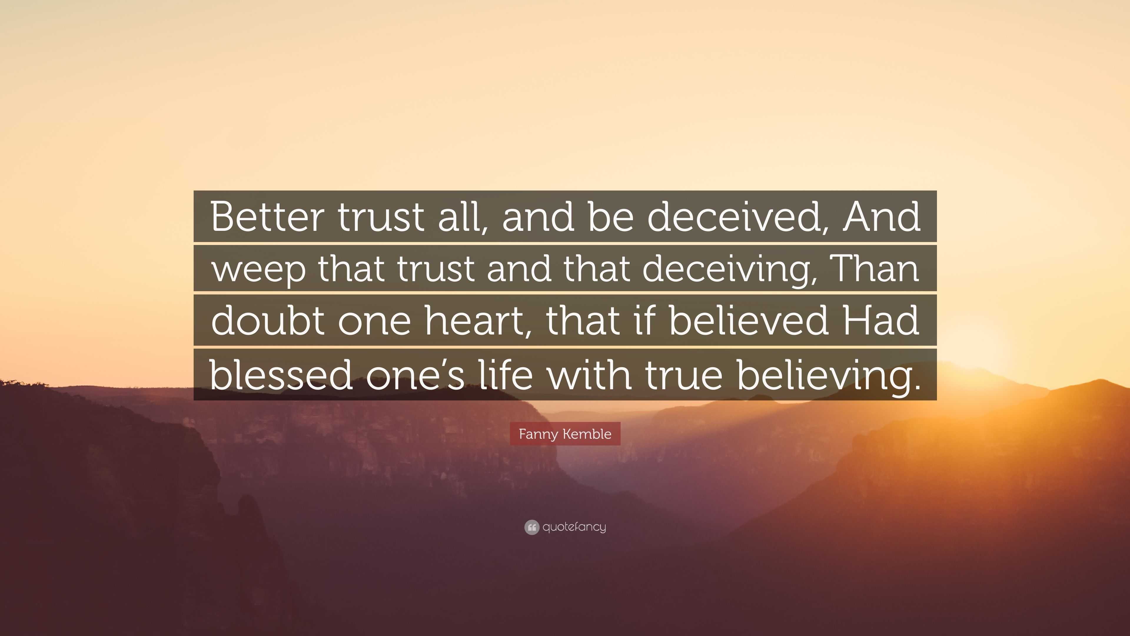 Fanny Kemble Quote: “Better trust all, and be deceived, And weep that ...