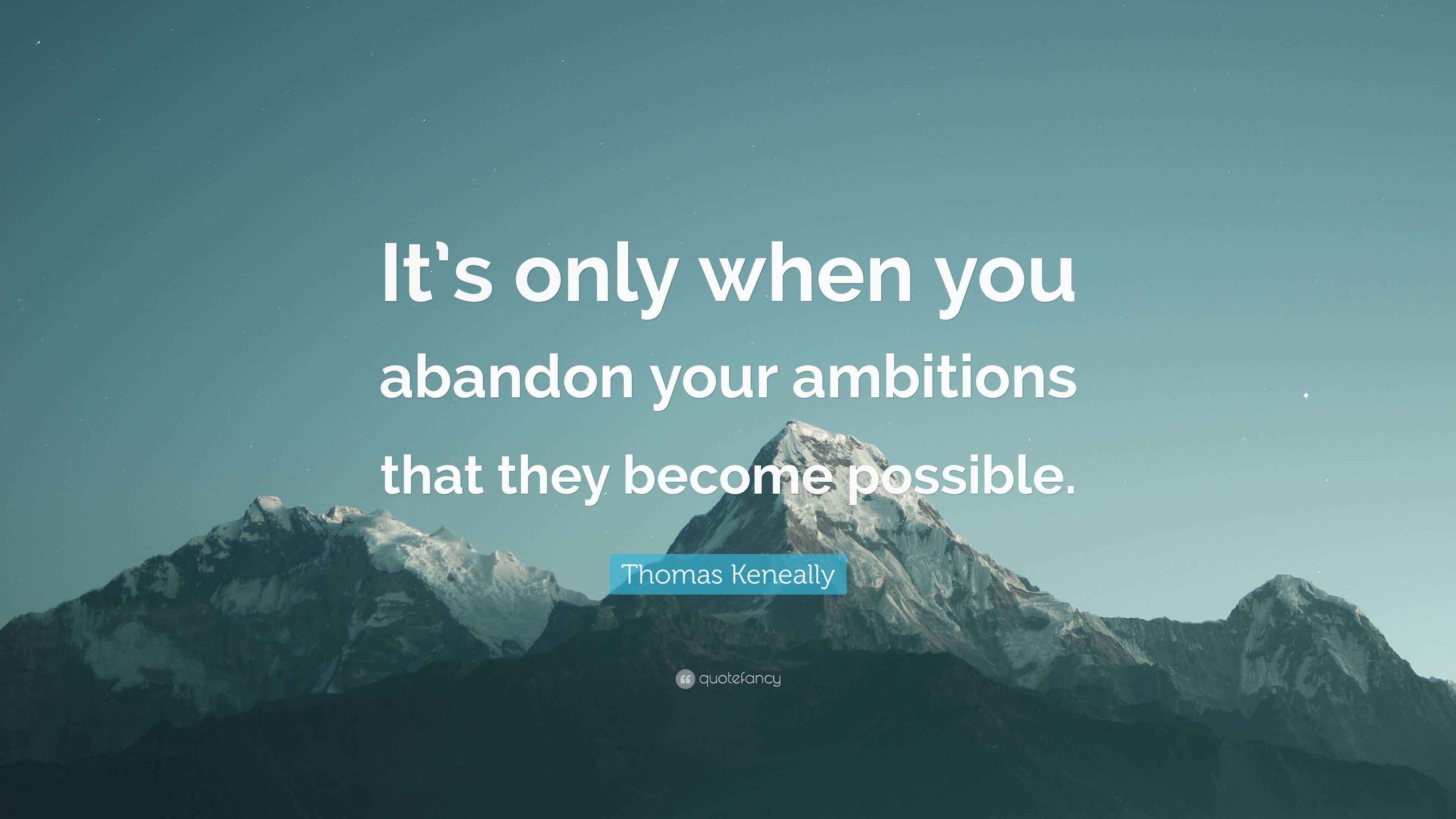 Thomas Keneally Quote: “It’s only when you abandon your ambitions that ...