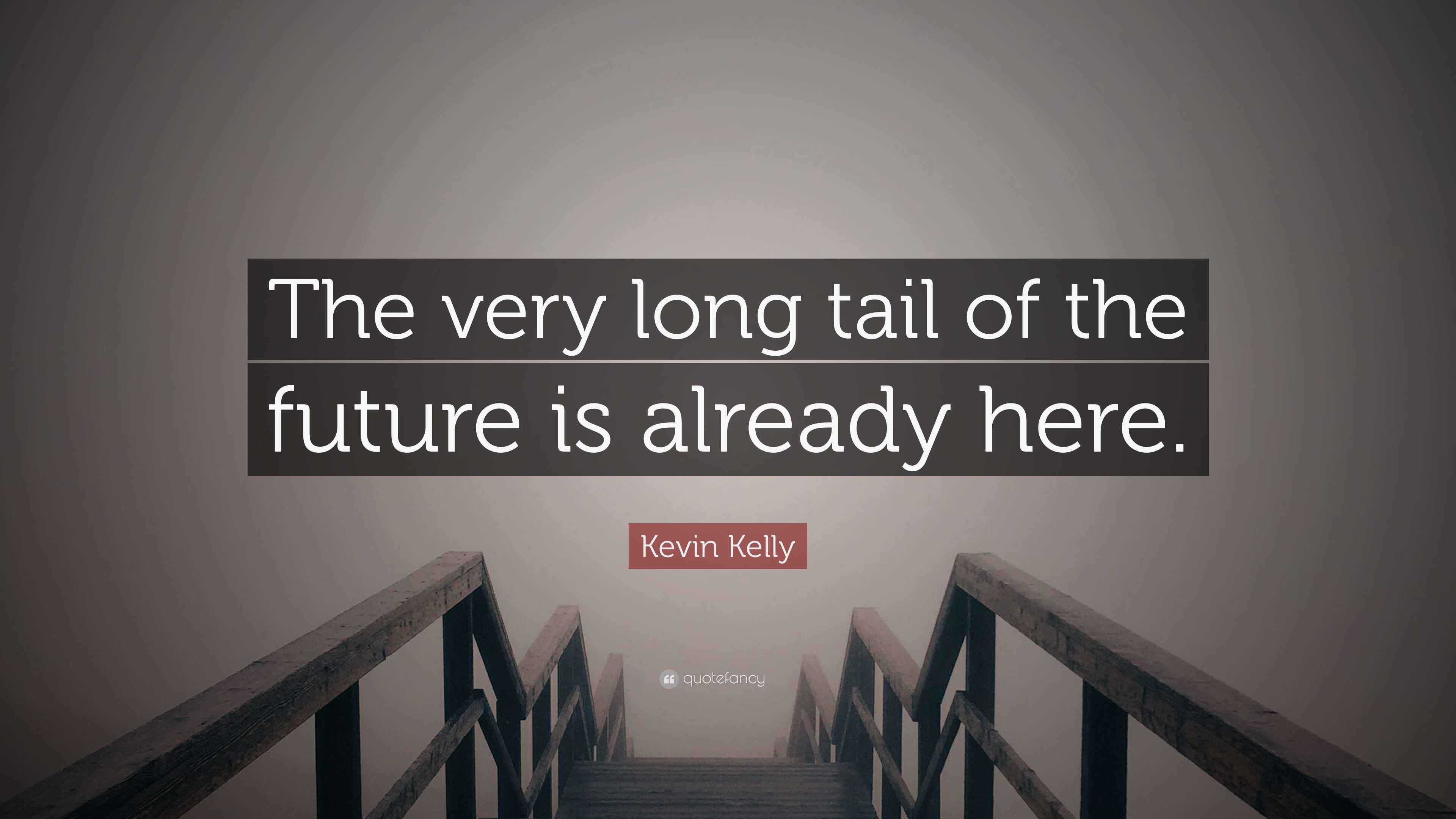 Kevin Kelly Quote: “The very long tail of the future is already here.”