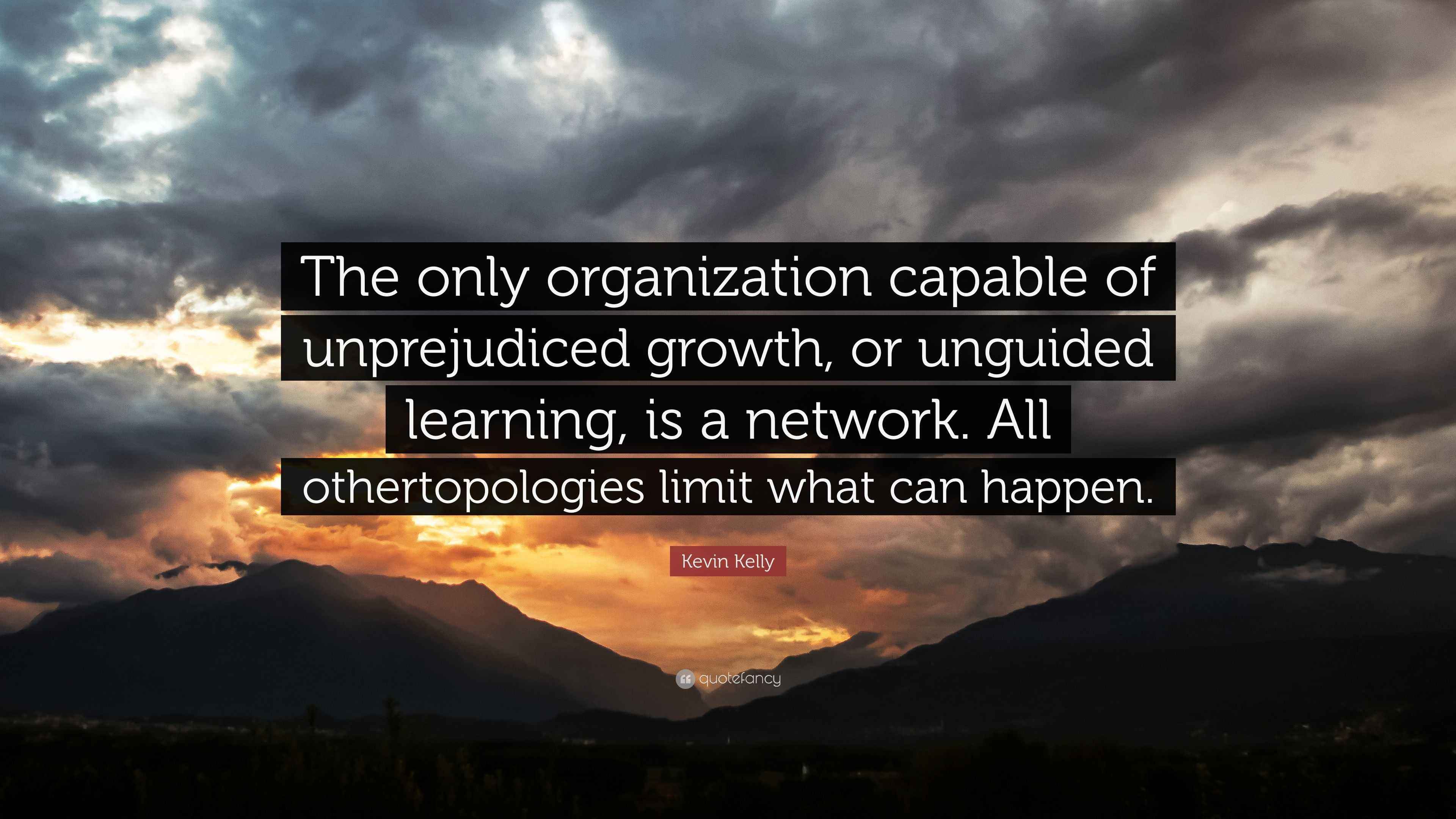Kevin Kelly Quote: “The only organization capable of unprejudiced ...