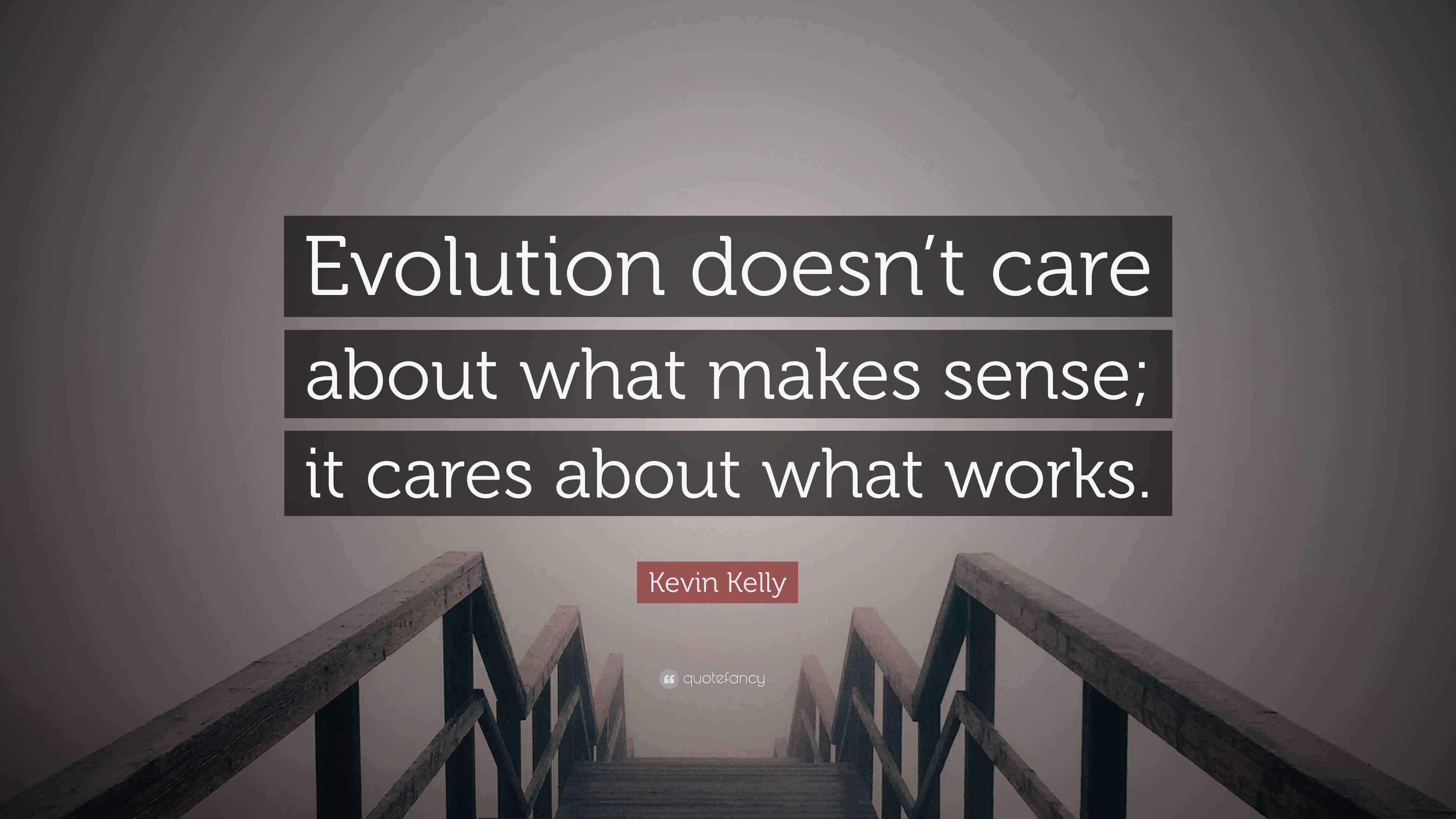Kevin Kelly Quote: “Evolution doesn’t care about what makes sense; it ...
