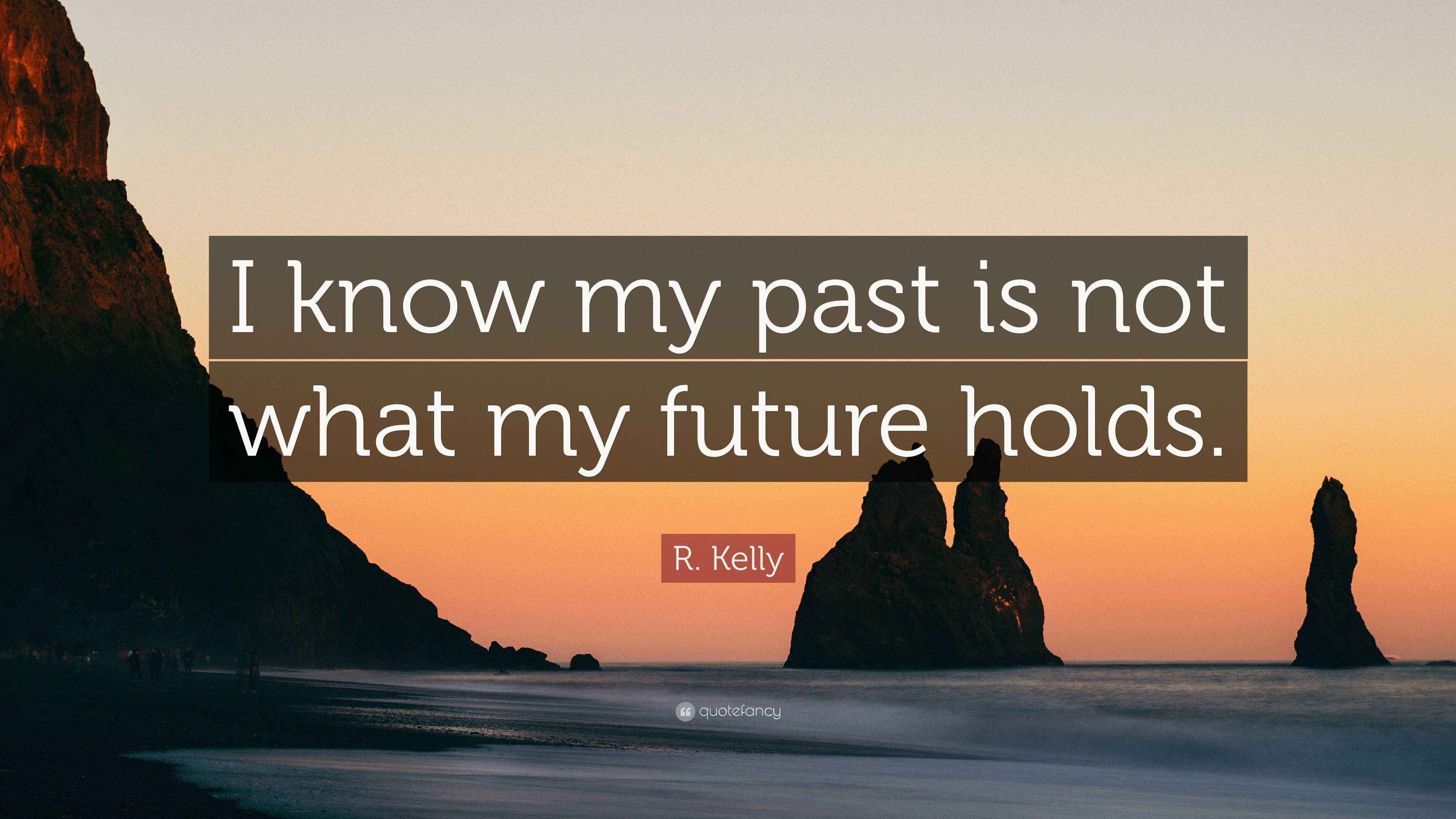 R. Kelly Quote: “I know my past is not what my future holds.”