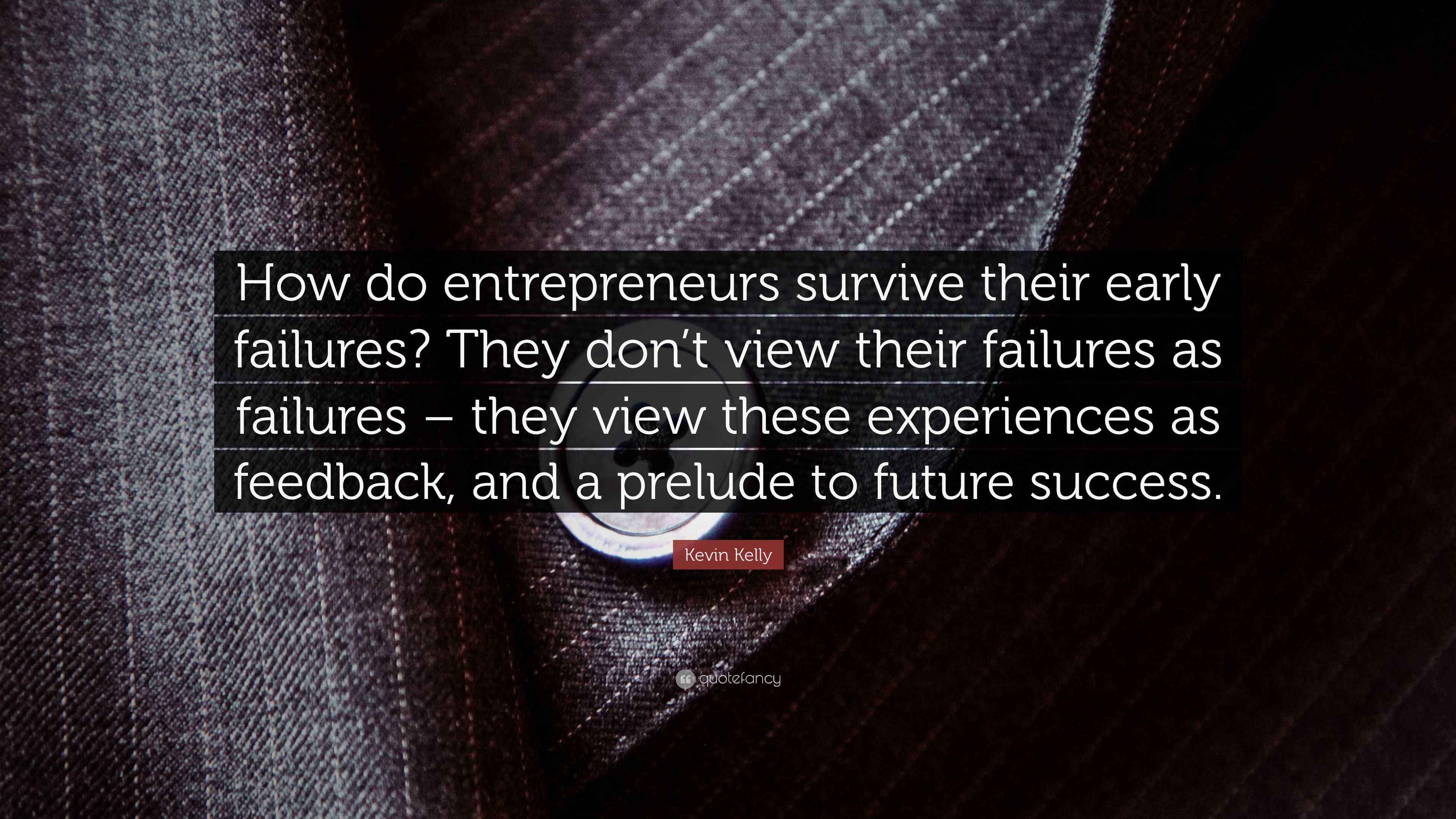 Kevin Kelly Quote: “How do entrepreneurs survive their early failures ...
