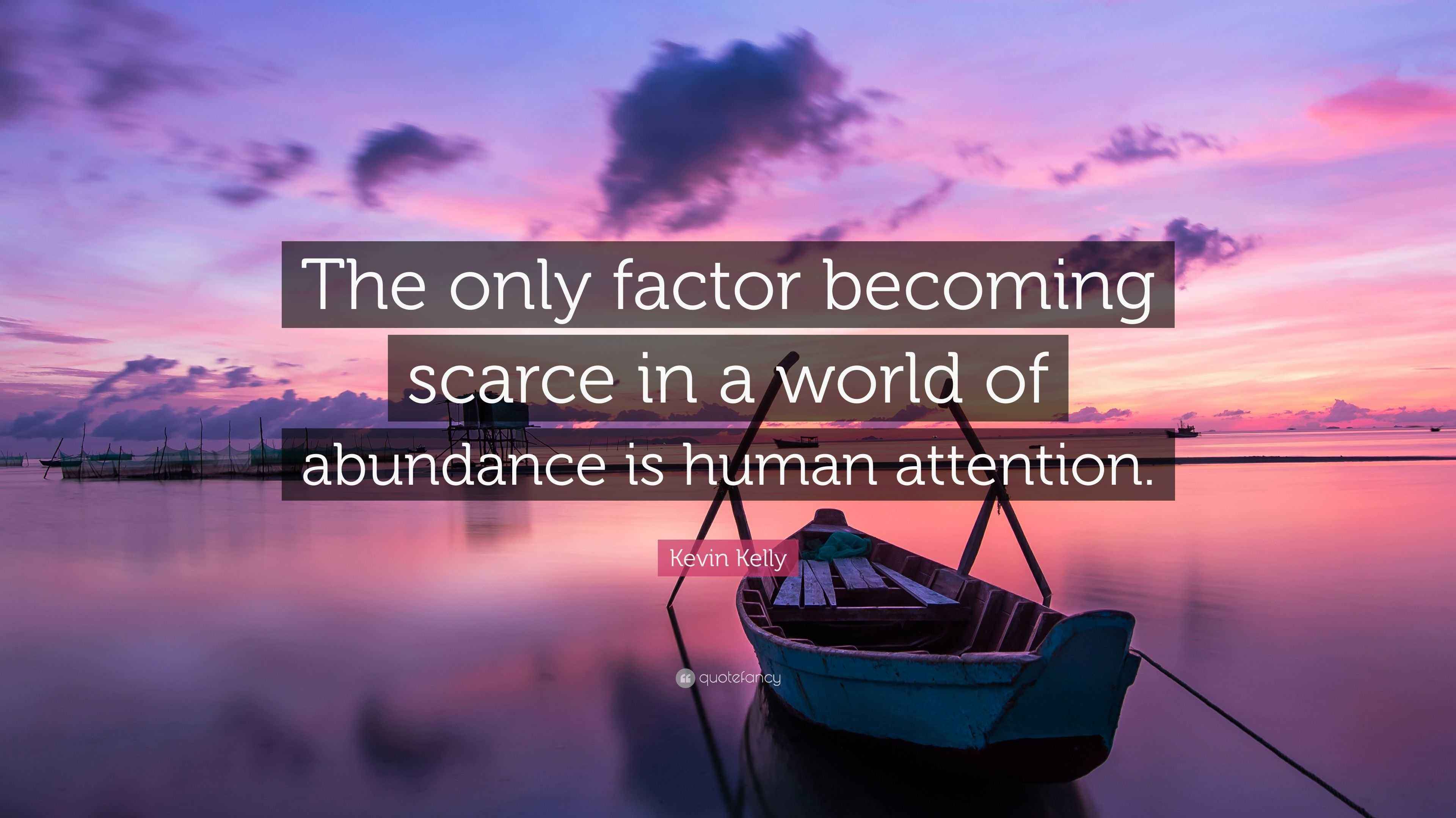 Kevin Kelly Quote: “The only factor becoming scarce in a world of ...