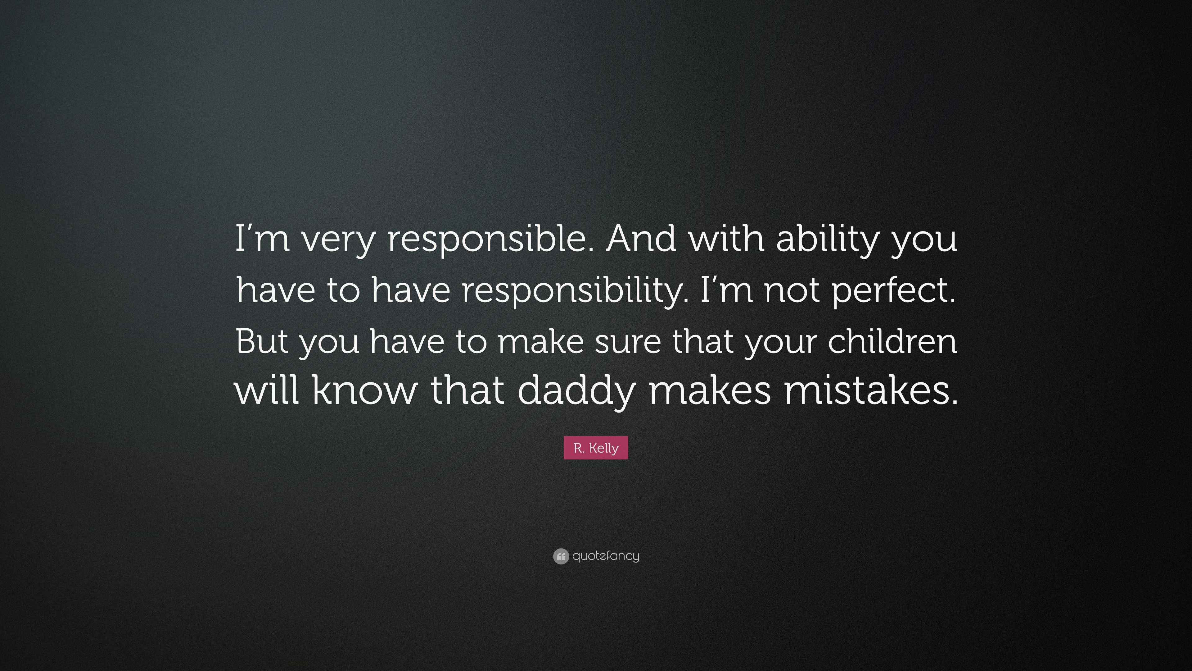 R. Kelly Quote: “I’m very responsible. And with ability you have to ...