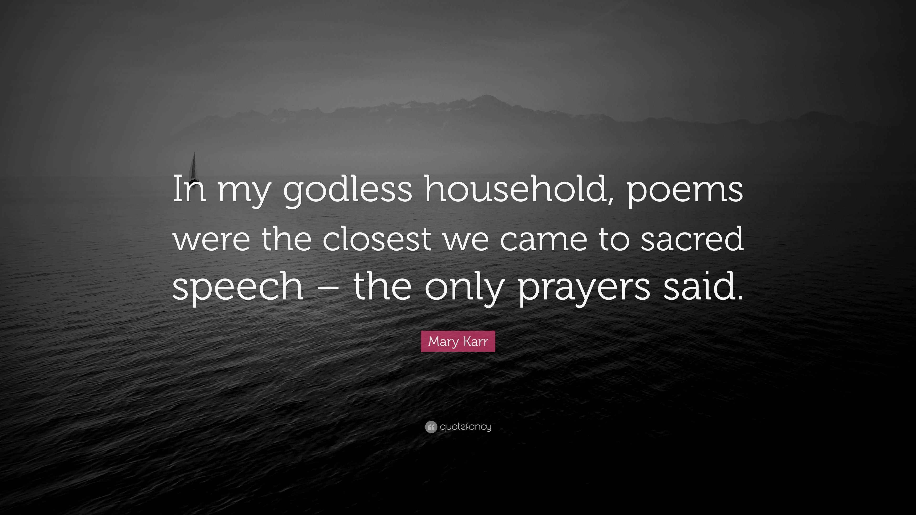 Mary Karr Quote: “In my godless household, poems were the closest we ...