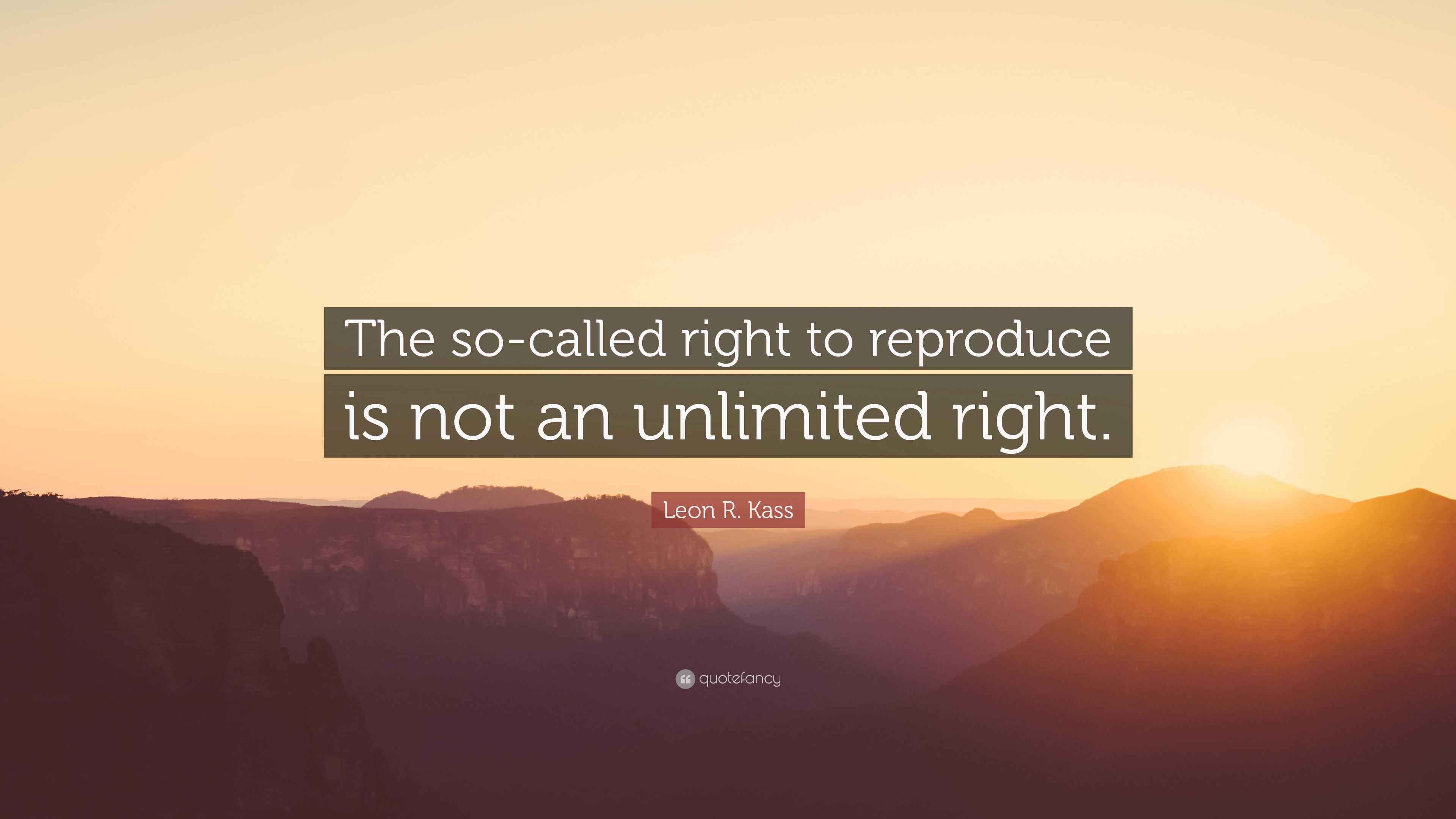 Leon R. Kass Quote: “The so-called right to reproduce is not an ...