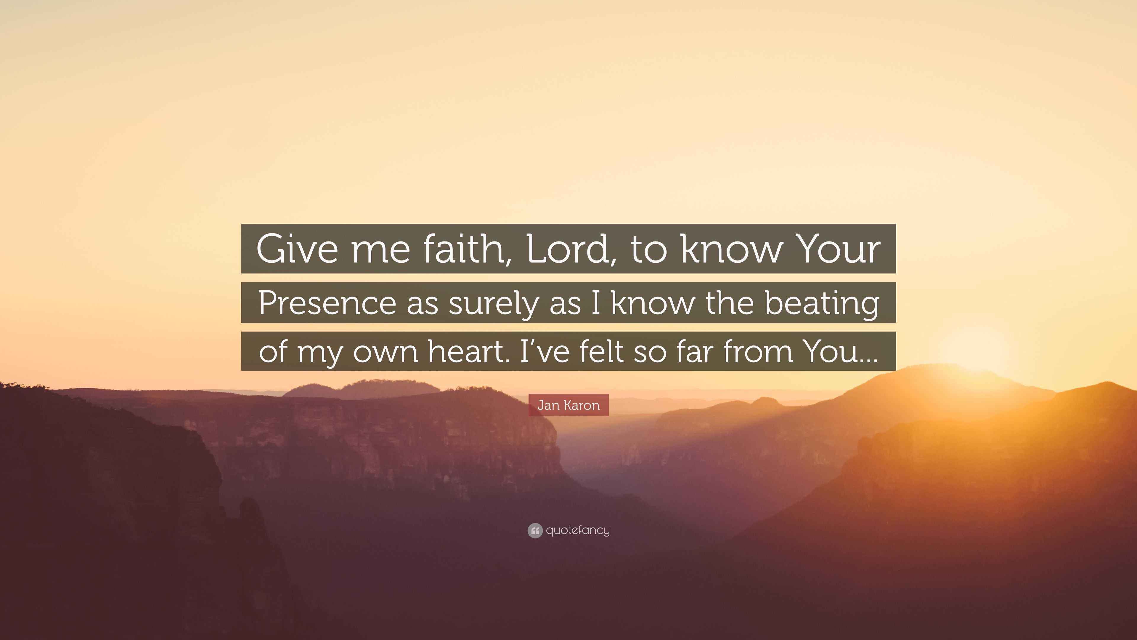 Jan Karon Quote: “Give me faith, Lord, to know Your Presence as surely ...
