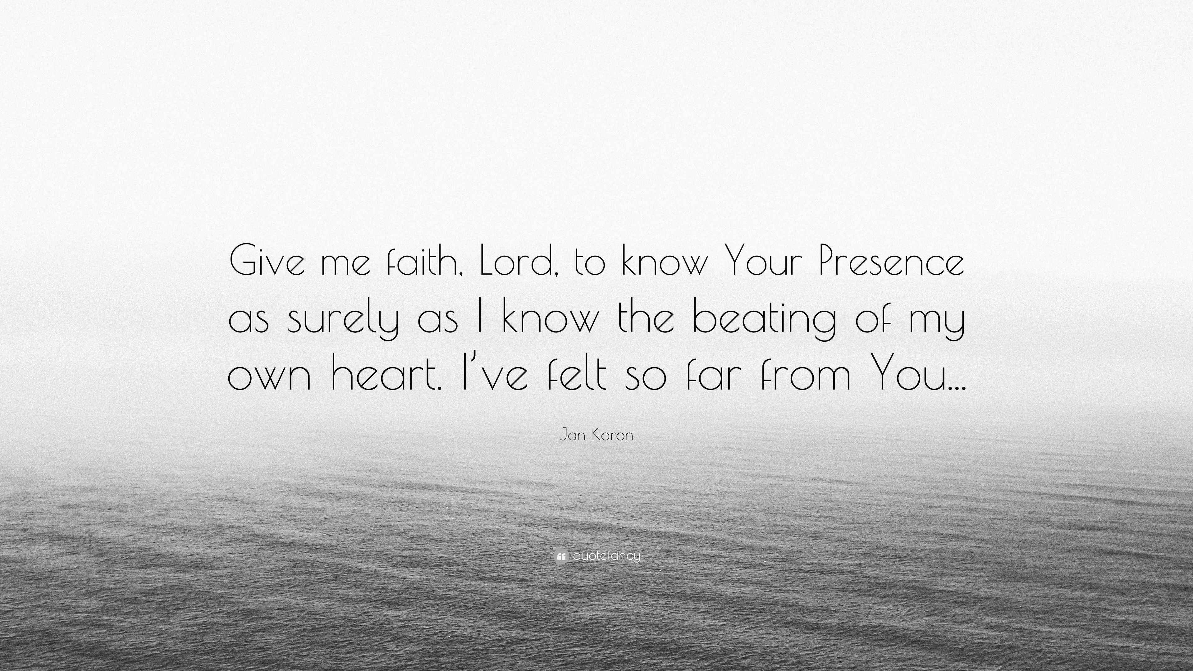Jan Karon Quote: “Give me faith, Lord, to know Your Presence as surely ...