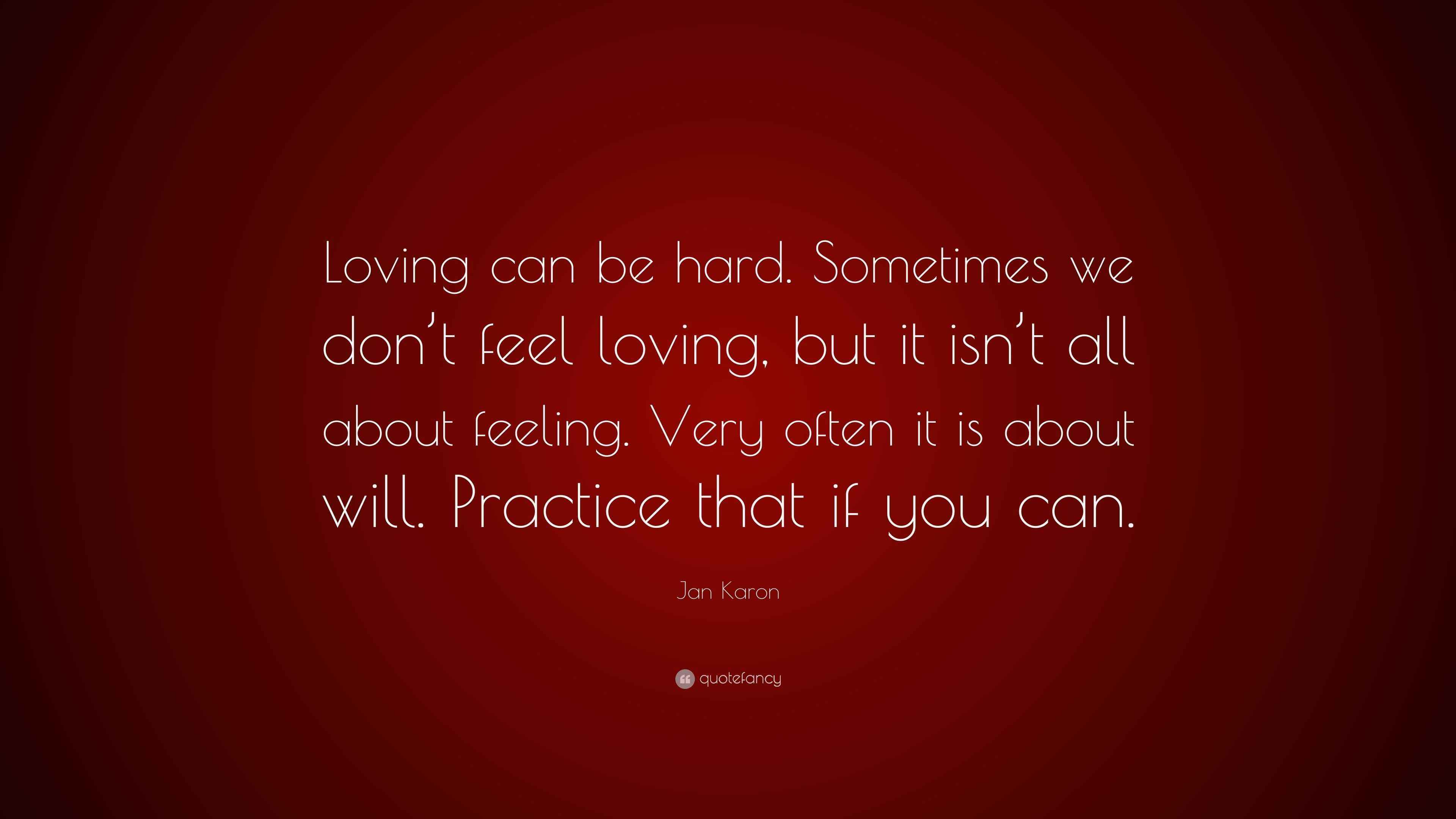 Jan Karon Quote: “Loving can be hard. Sometimes we don’t feel loving ...