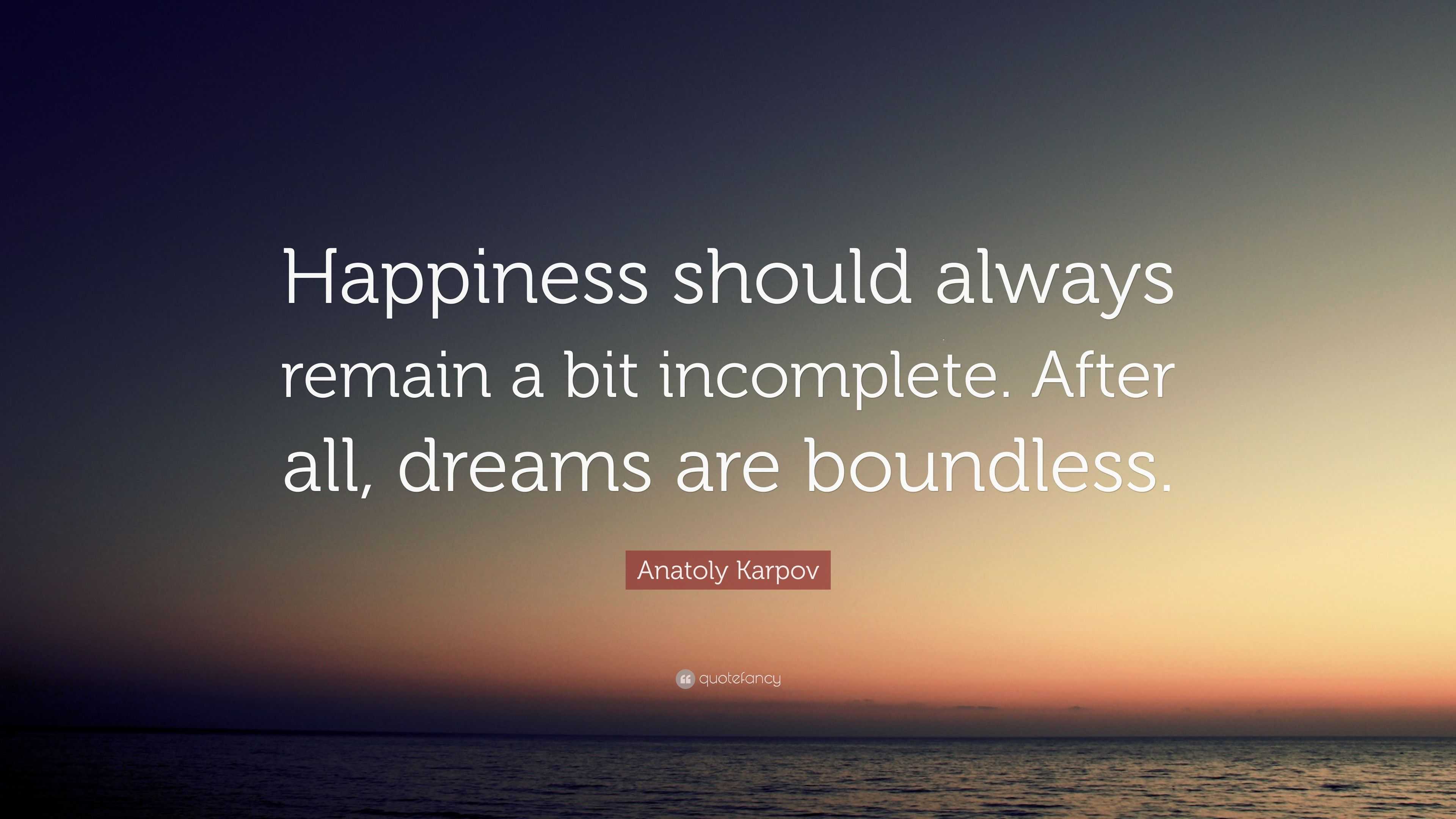 Anatoly Karpov Quote: “Happiness should always remain a bit incomplete ...