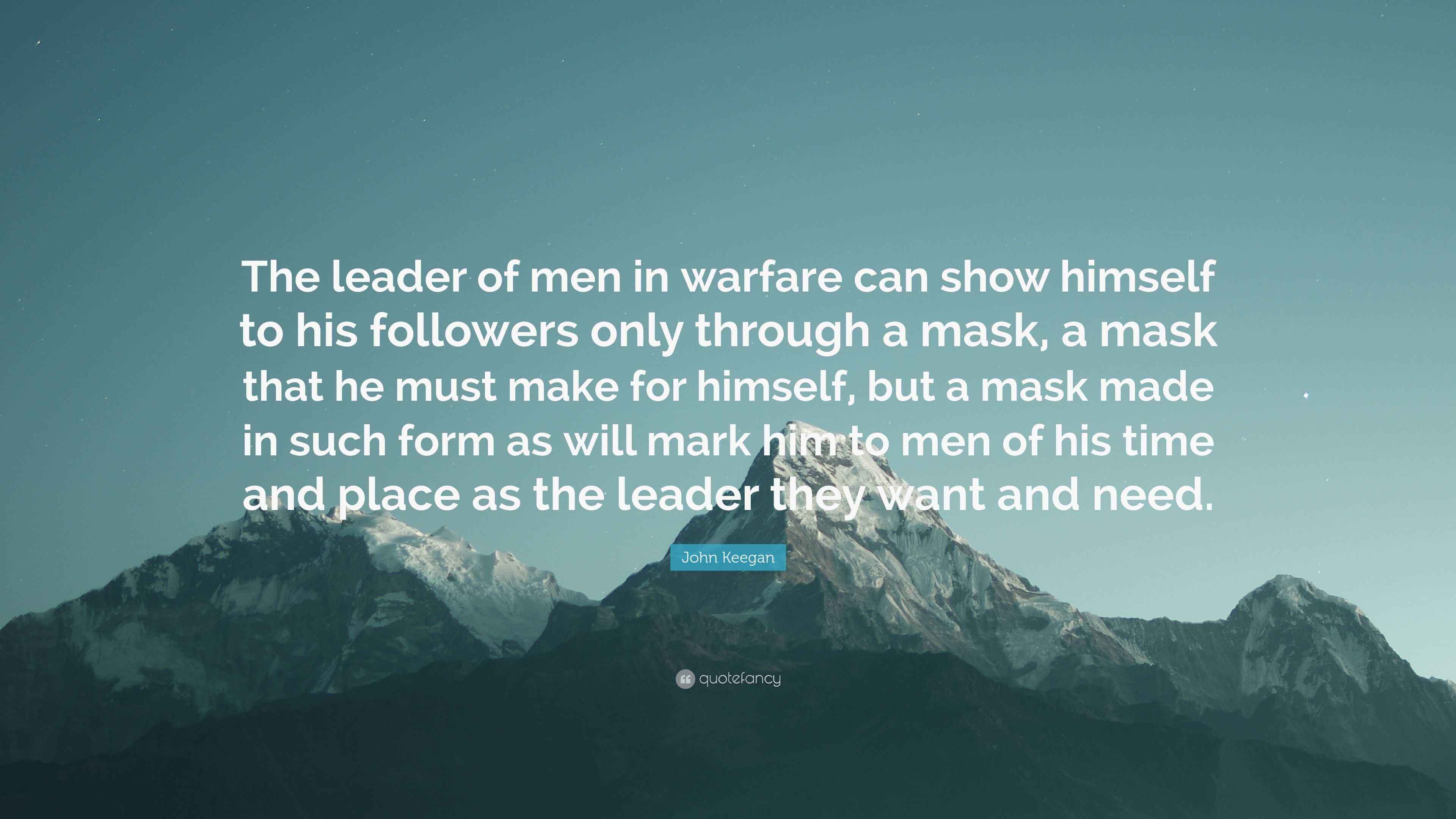John Keegan Quote: “The leader of men in warfare can show himself to ...