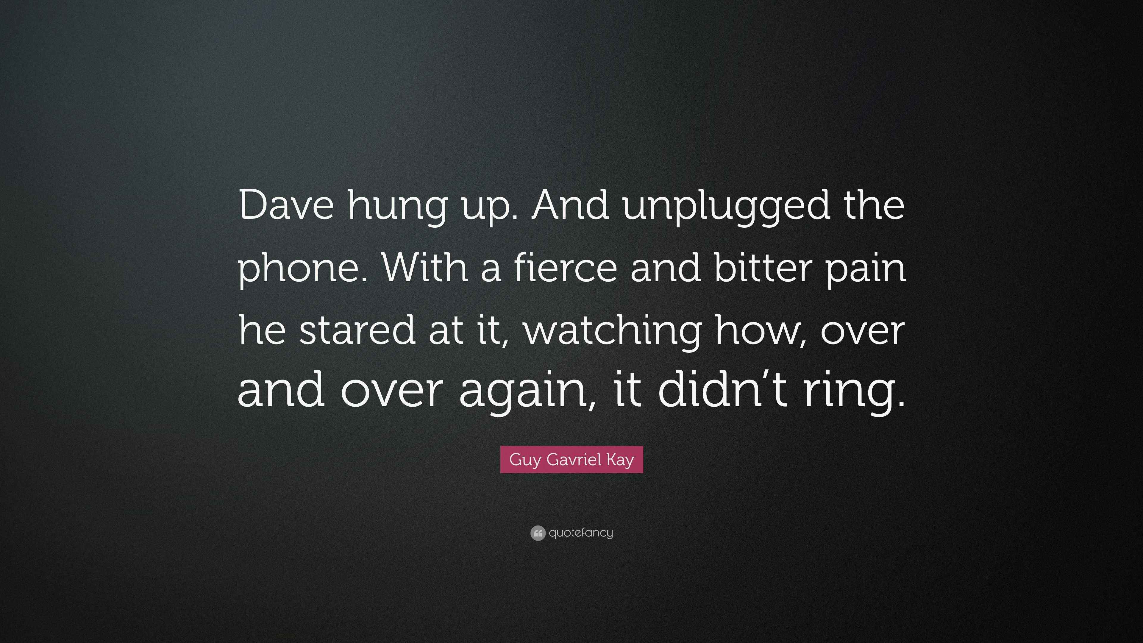 Guy Gavriel Kay Quote: “Dave hung up. And unplugged the phone. With a ...