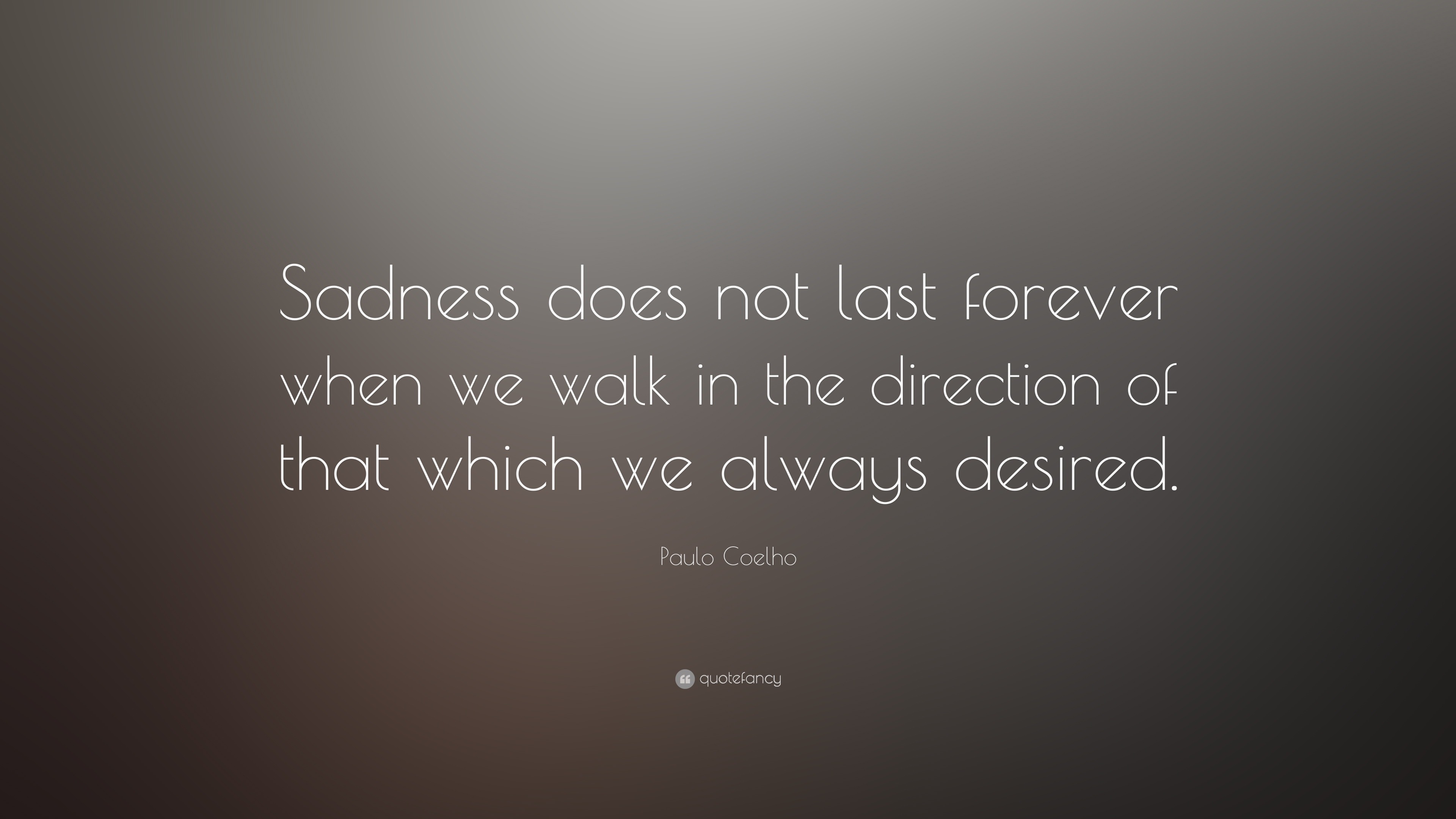 Paulo Coelho Quote: “Sadness does not last forever when we walk in the ...