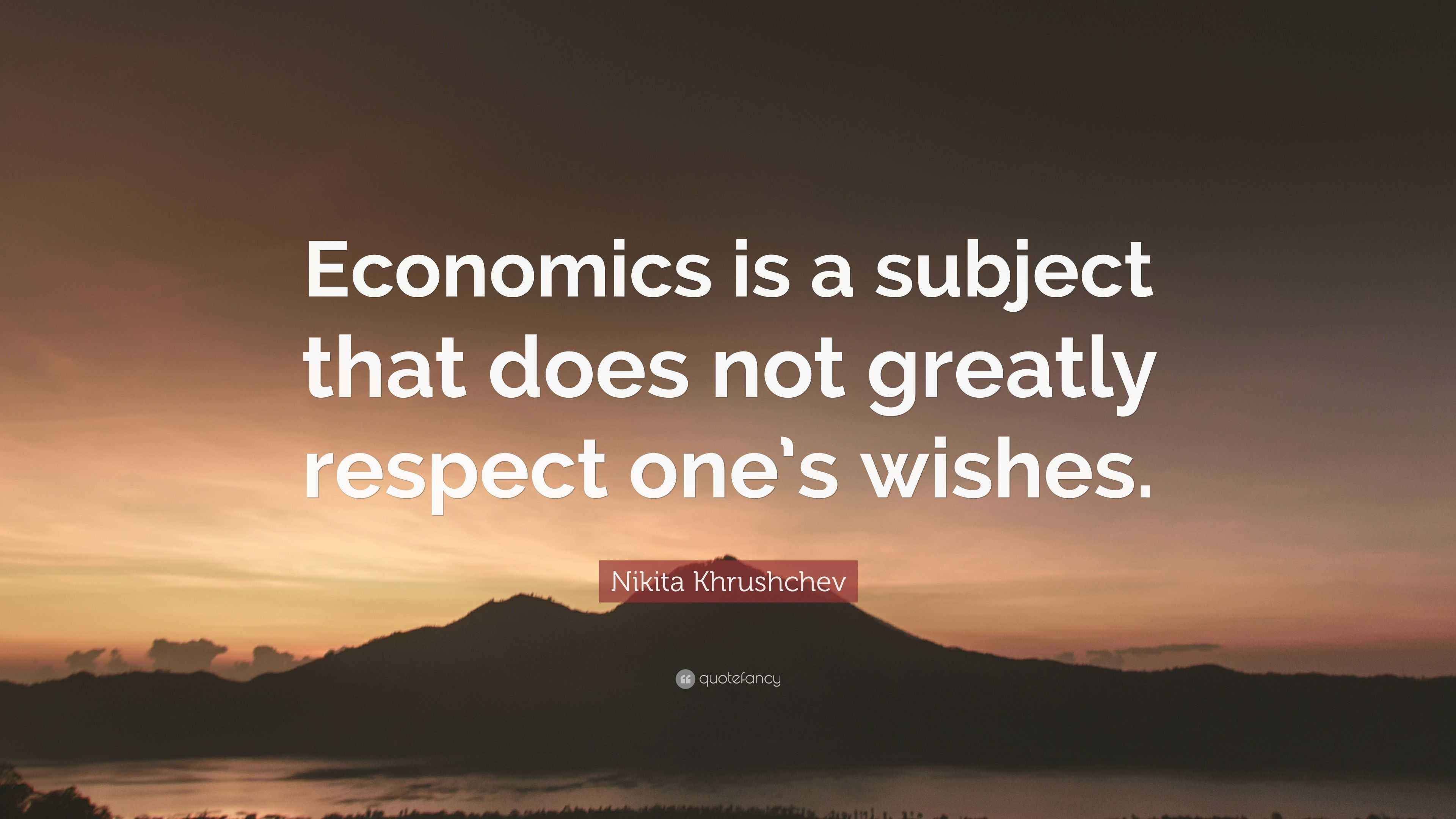 Nikita Khrushchev Quote: “Economics is a subject that does not greatly ...
