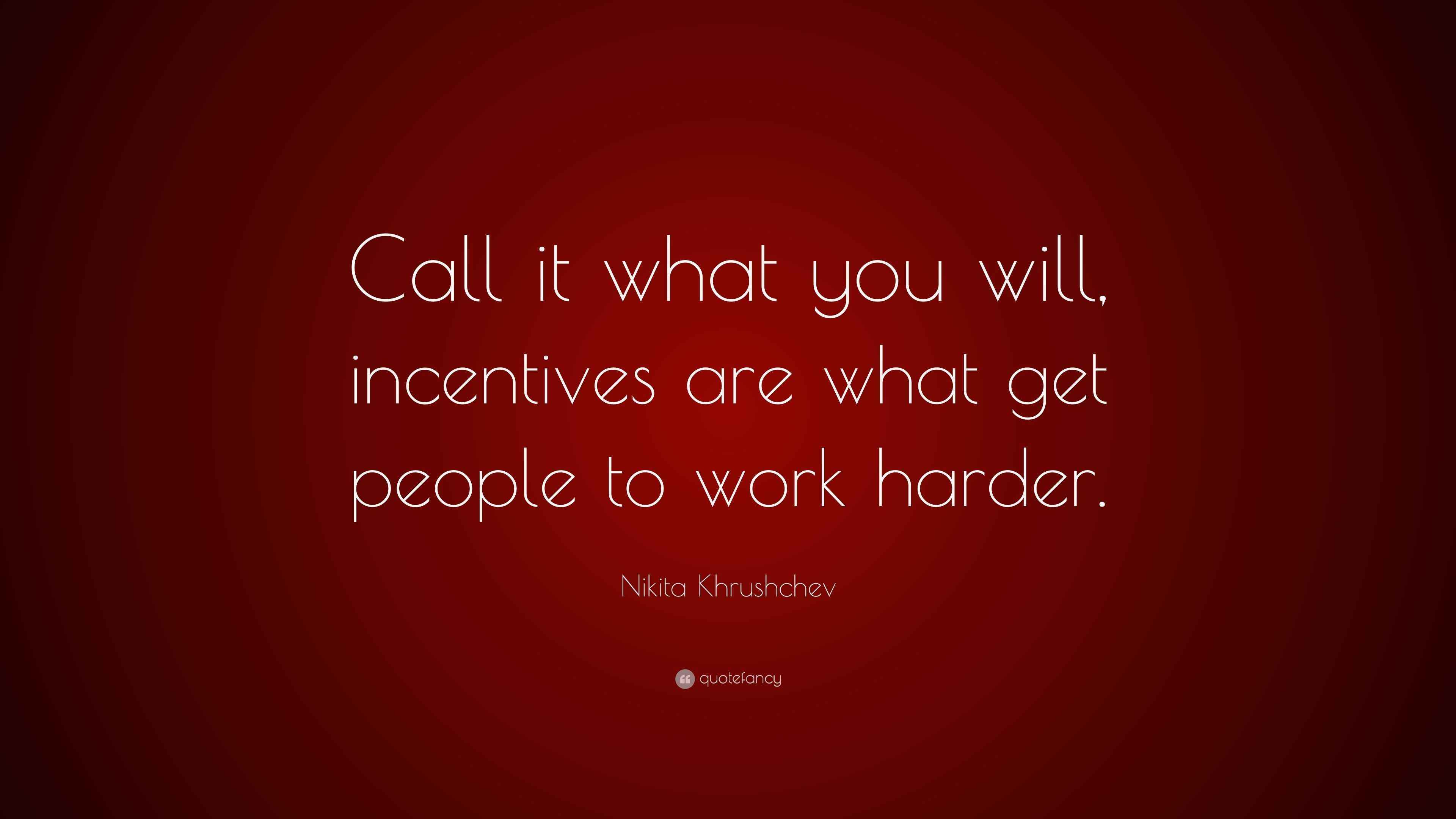 Nikita Khrushchev Quote: “Call it what you will, incentives are what ...