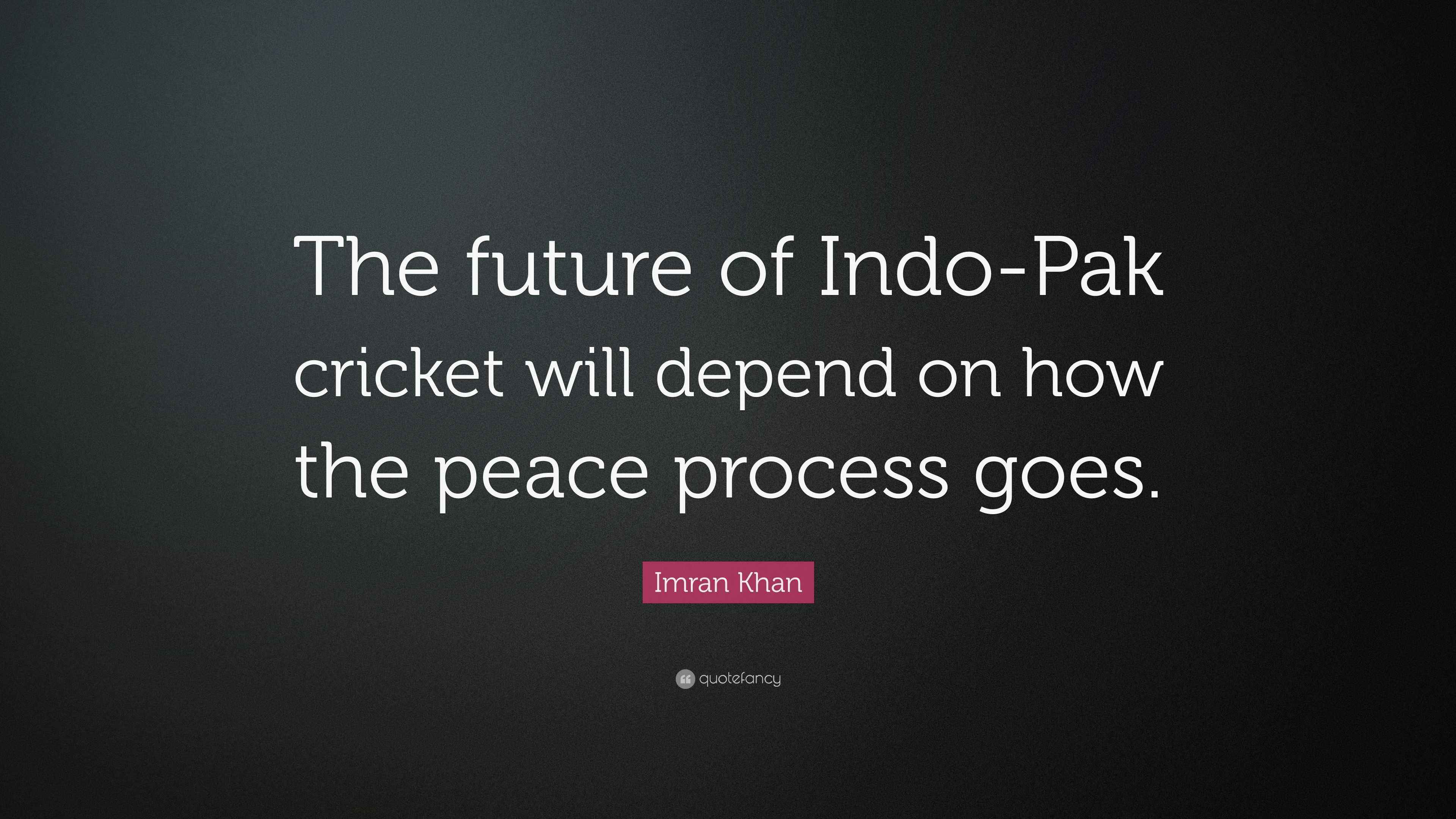 Imran Khan Quote: “The future of Indo-Pak cricket will depend on how ...