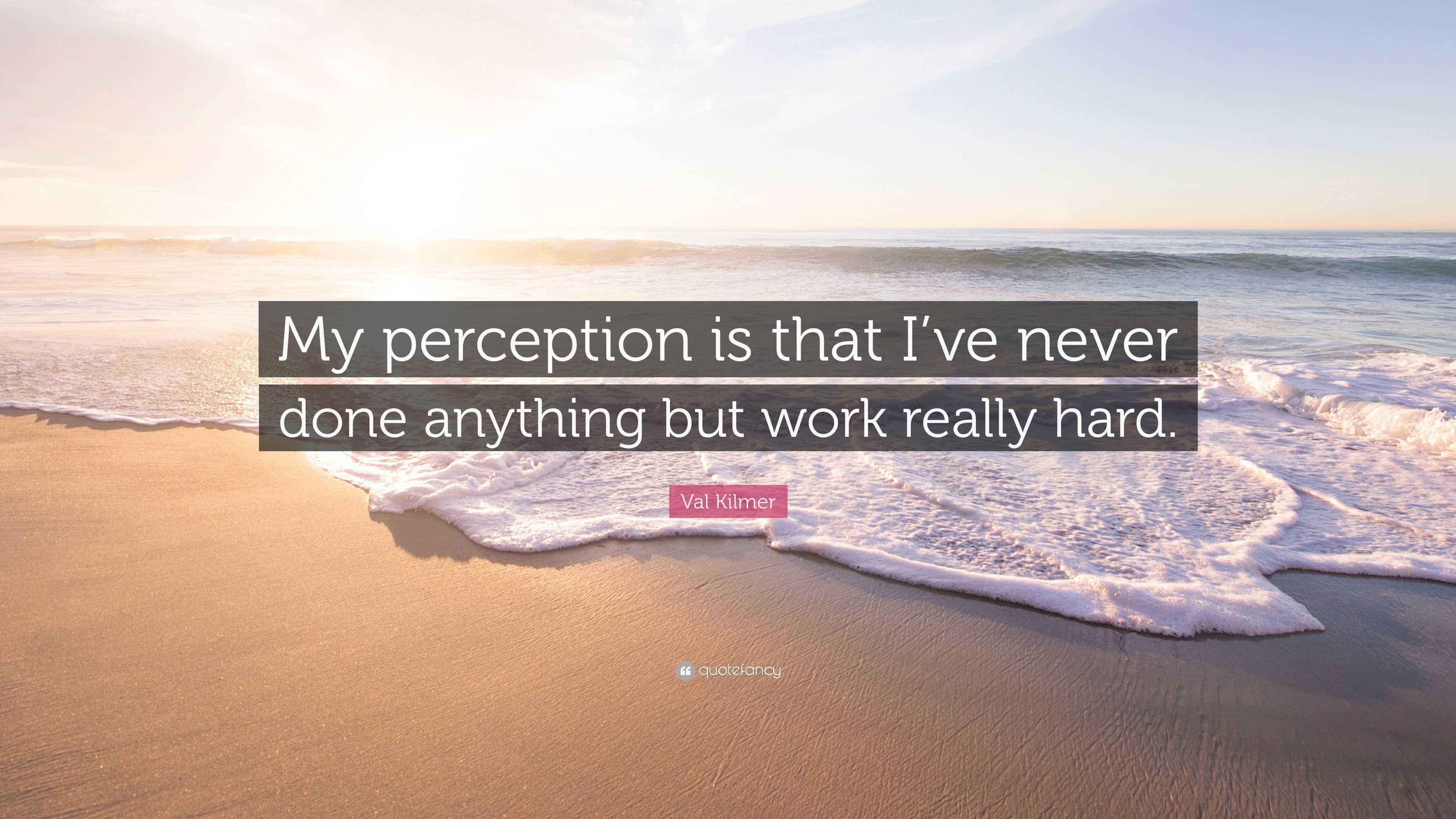 Val Kilmer Quote: “My perception is that I’ve never done anything but ...