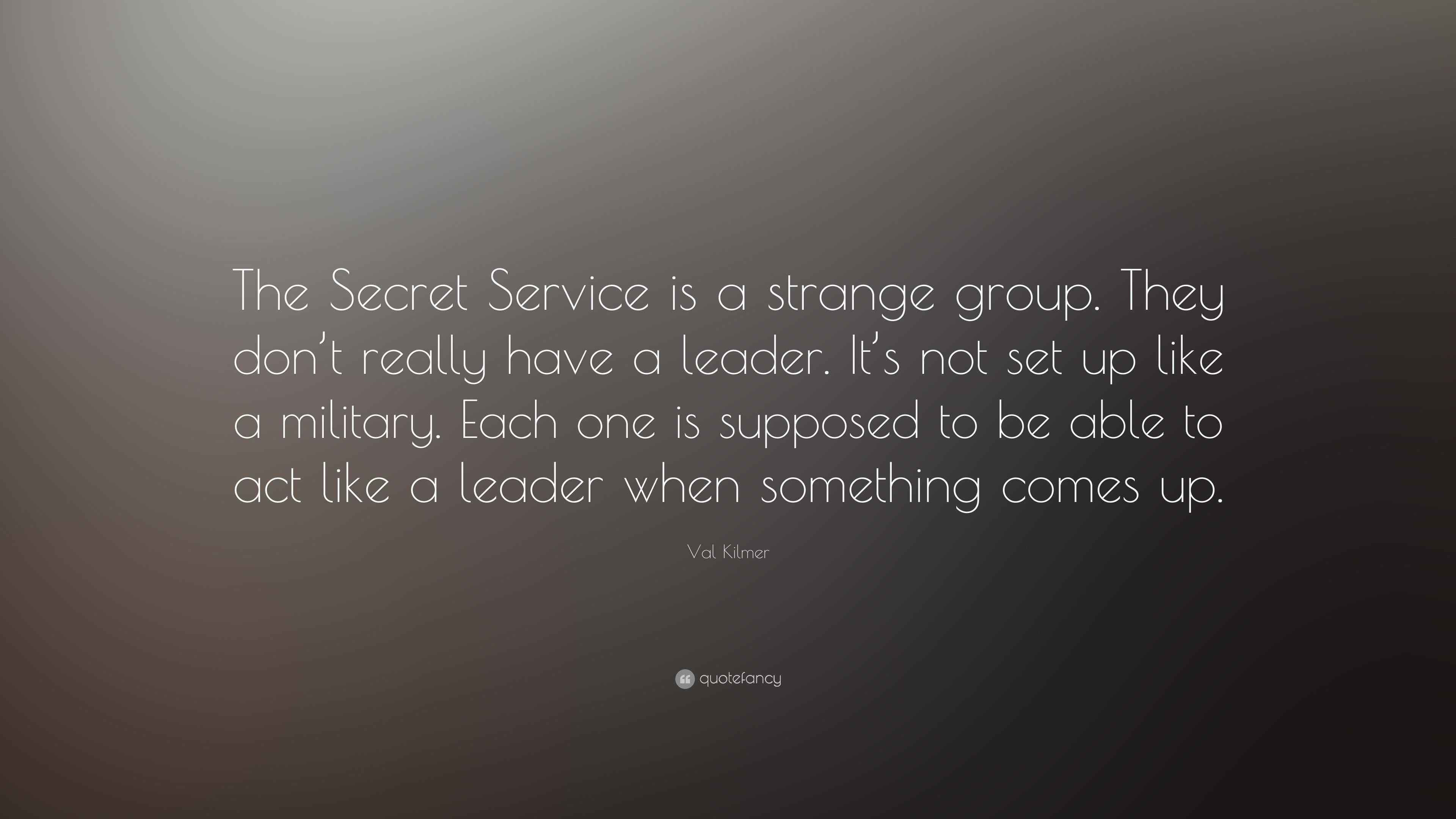 Val Kilmer Quote: “The Secret Service is a strange group. They don’t ...