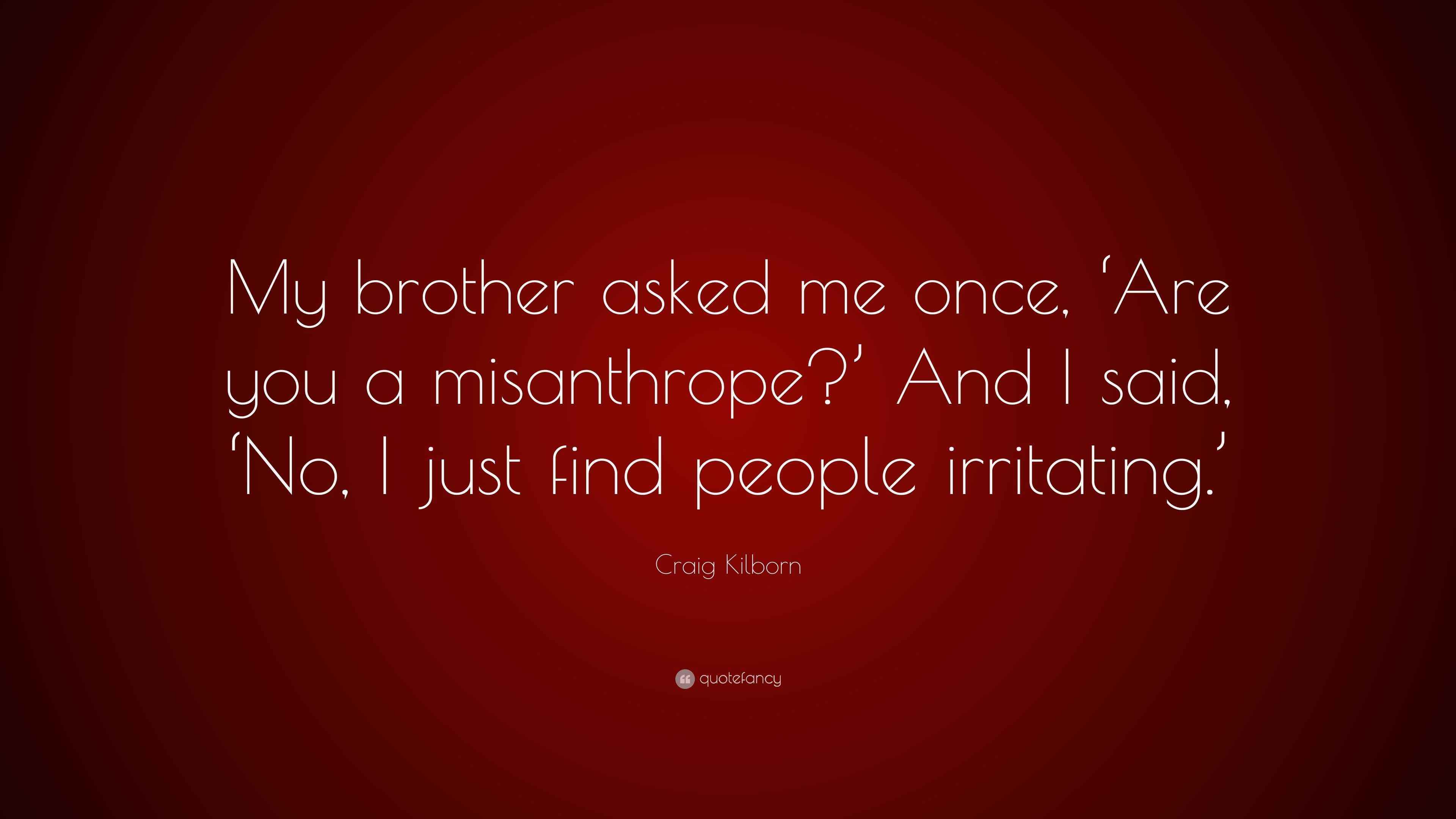 Craig Kilborn Quote: “My brother asked me once, ‘Are you a misanthrope ...