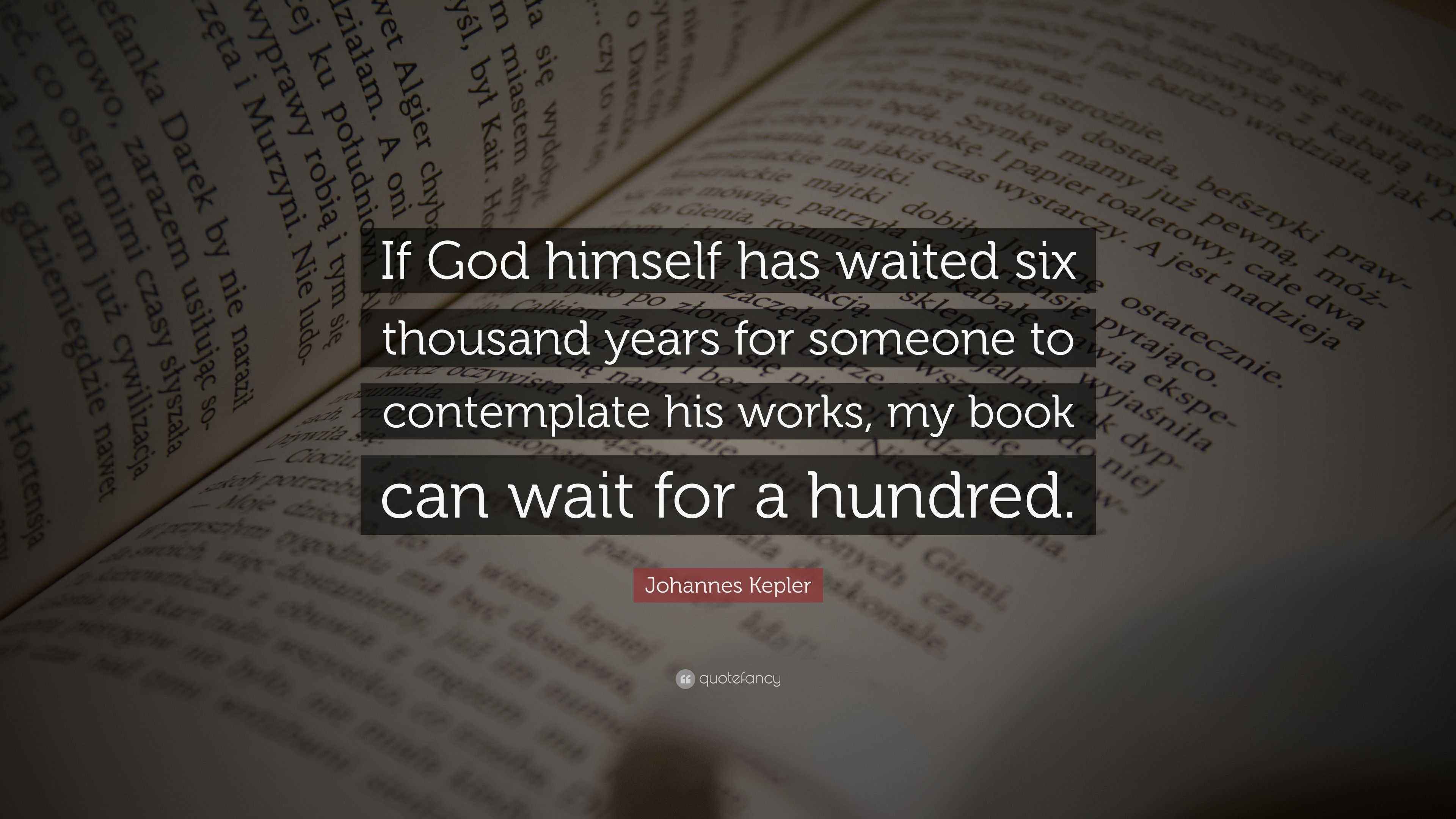 Johannes Kepler Quote: “If God himself has waited six thousand years ...