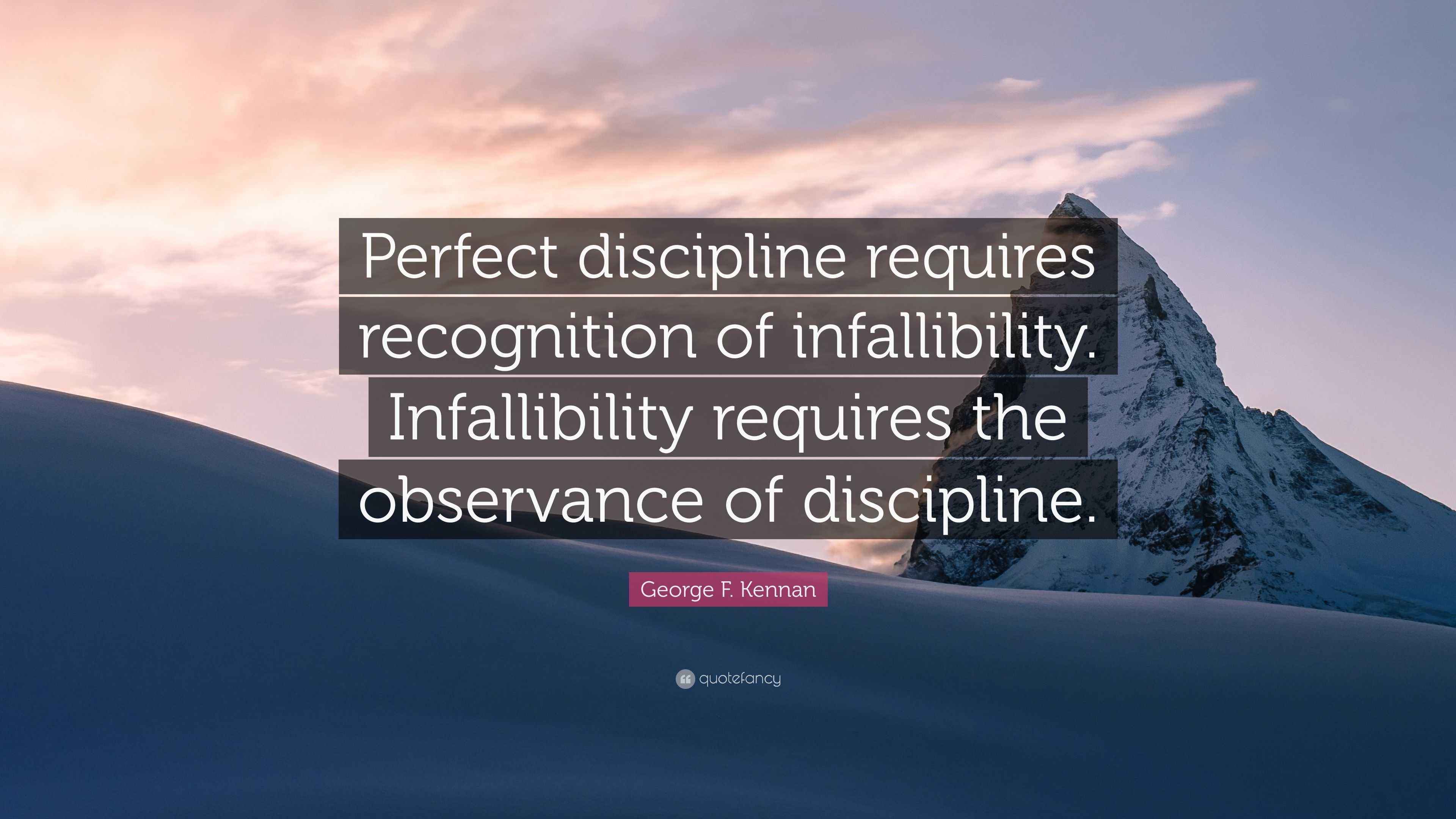 George F. Kennan Quote: “Perfect discipline requires recognition of ...
