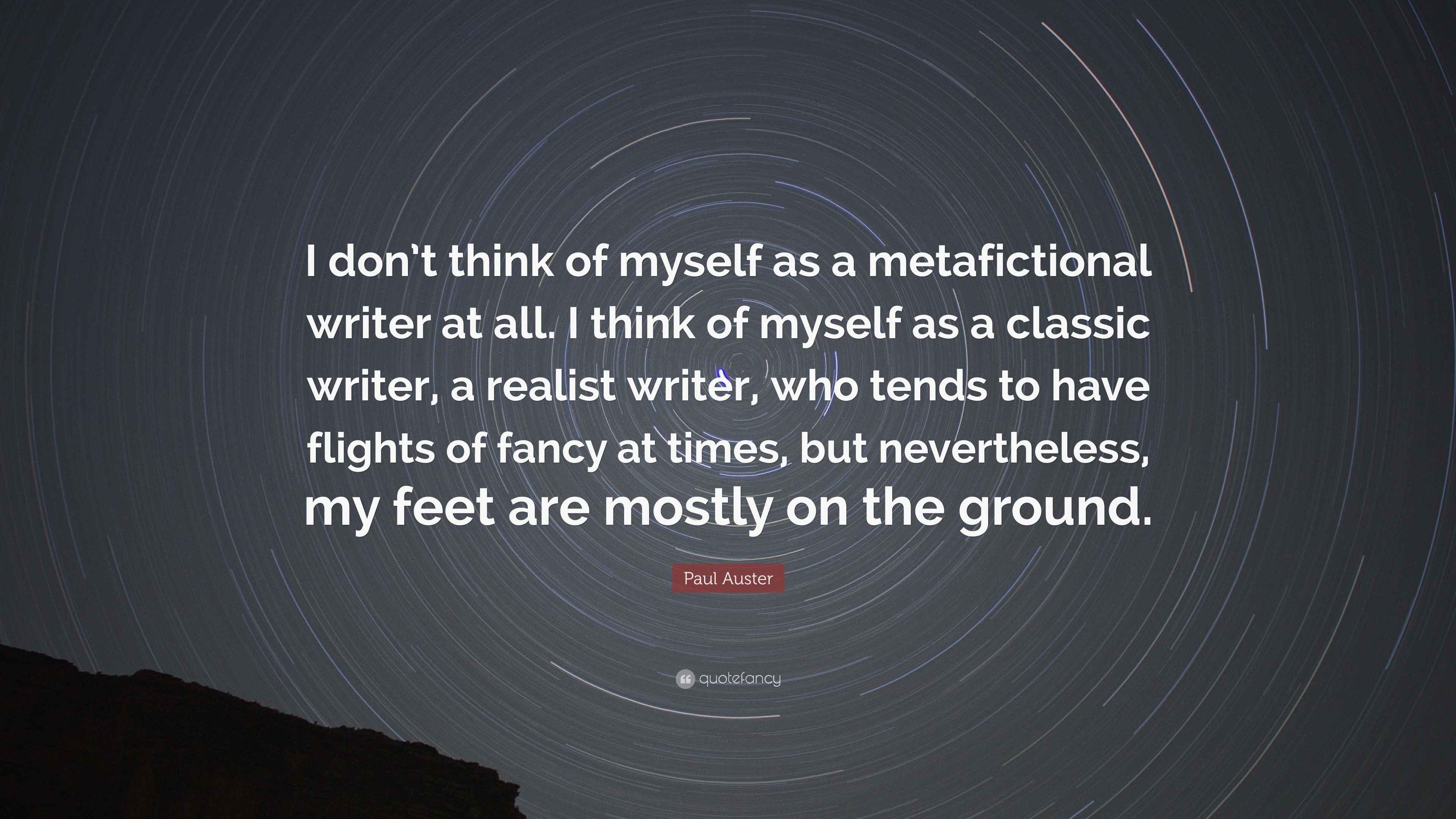 Paul Auster Quote: “I don’t think of myself as a metafictional writer ...