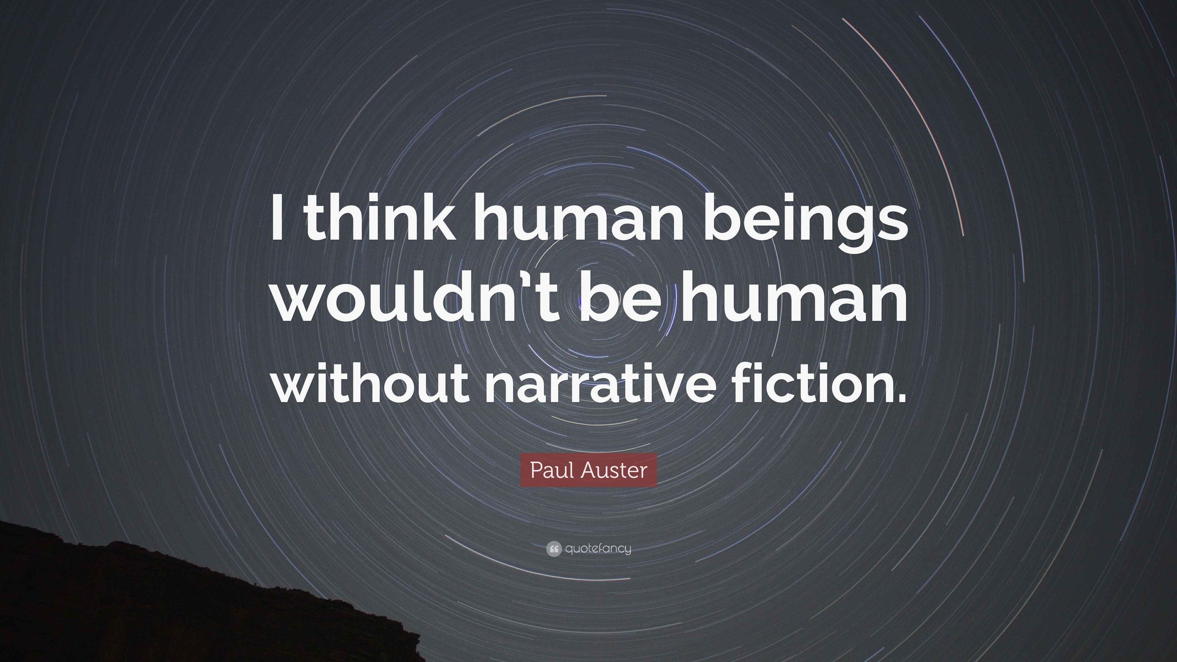 Paul Auster Quote: “I think human beings wouldn’t be human without narrative fiction.”