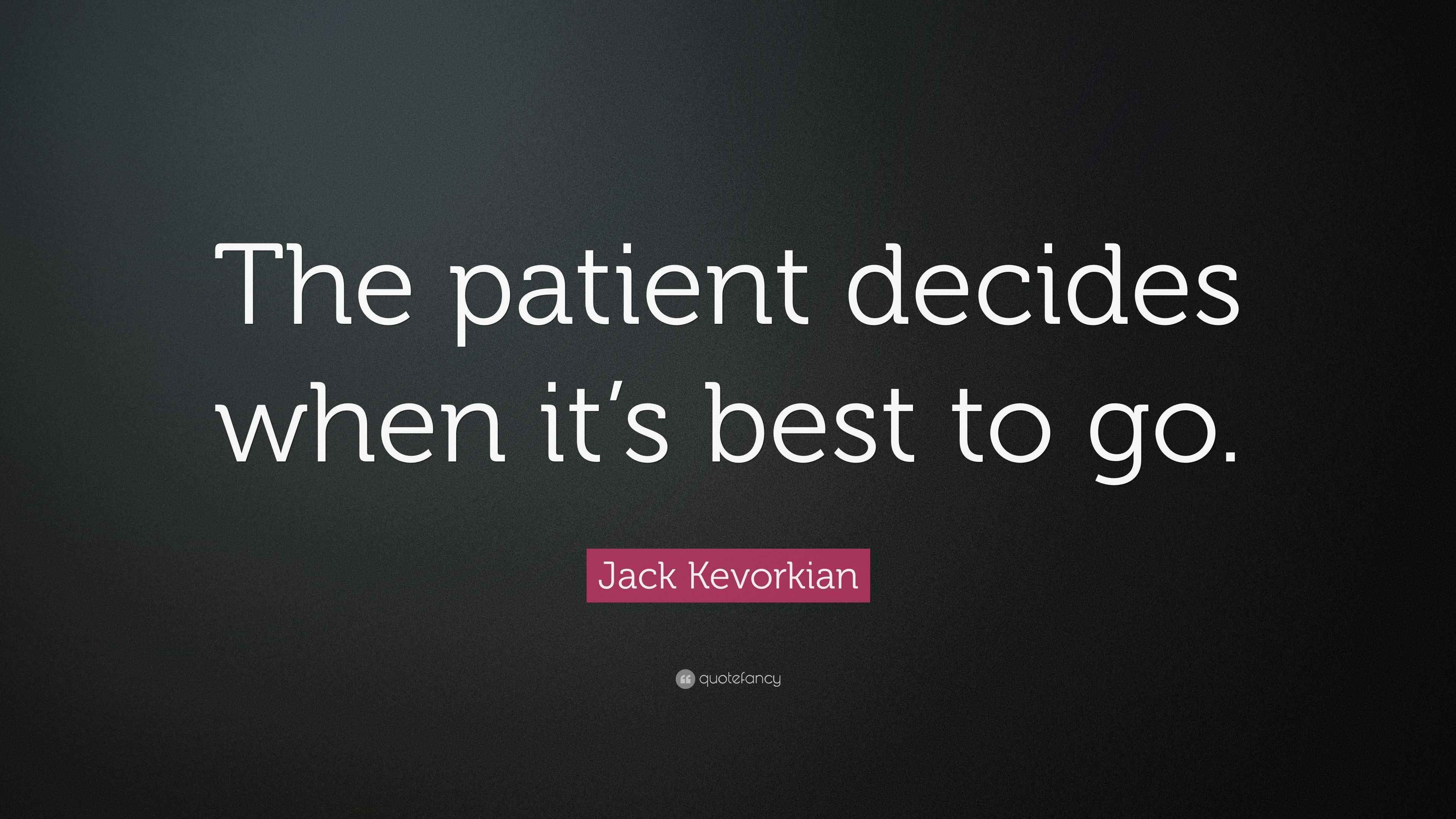 Jack Kevorkian Quote The Patient Decides When It S Best To Go