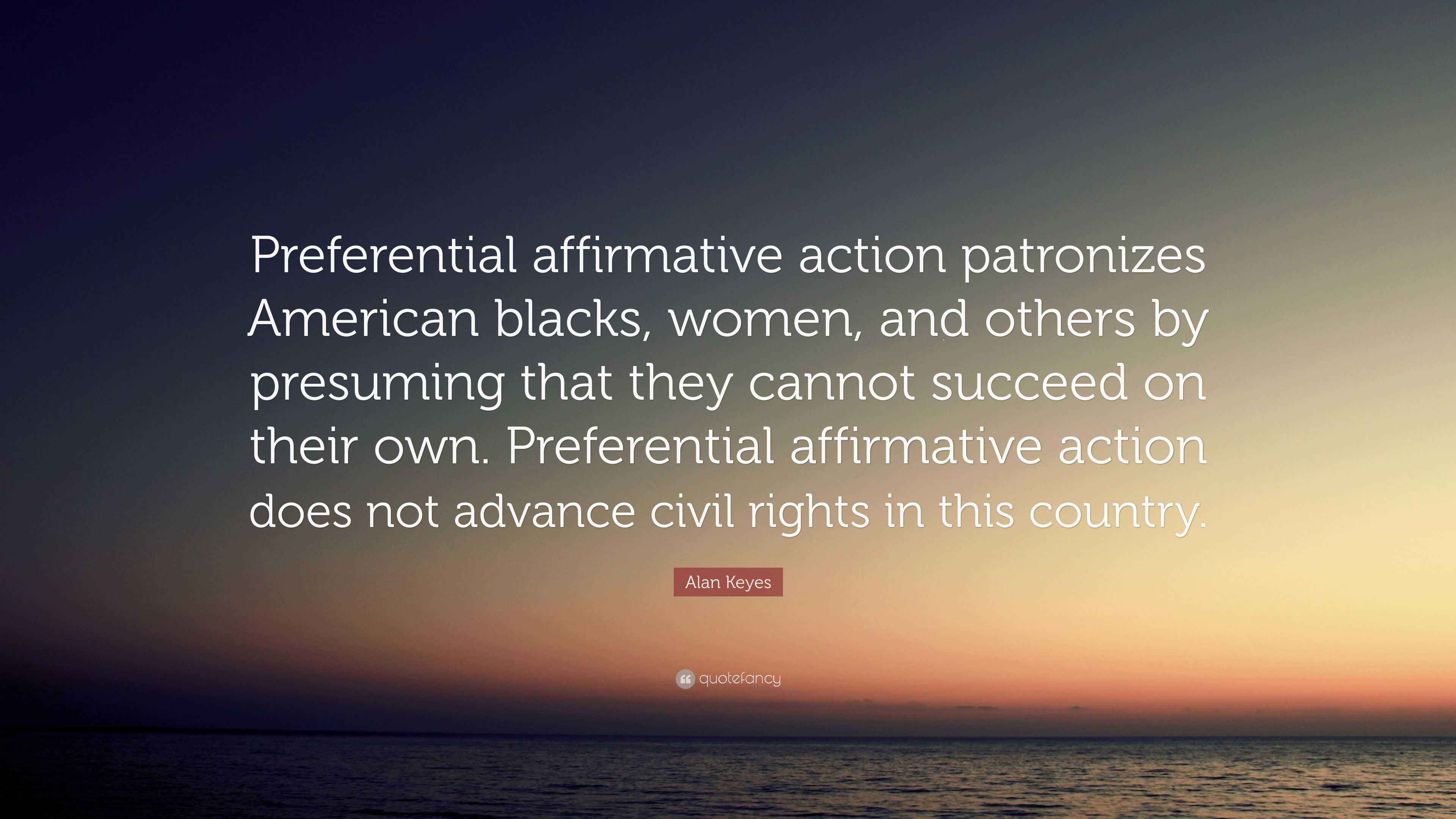 Alan Keyes Quote: “Preferential affirmative action patronizes American ...